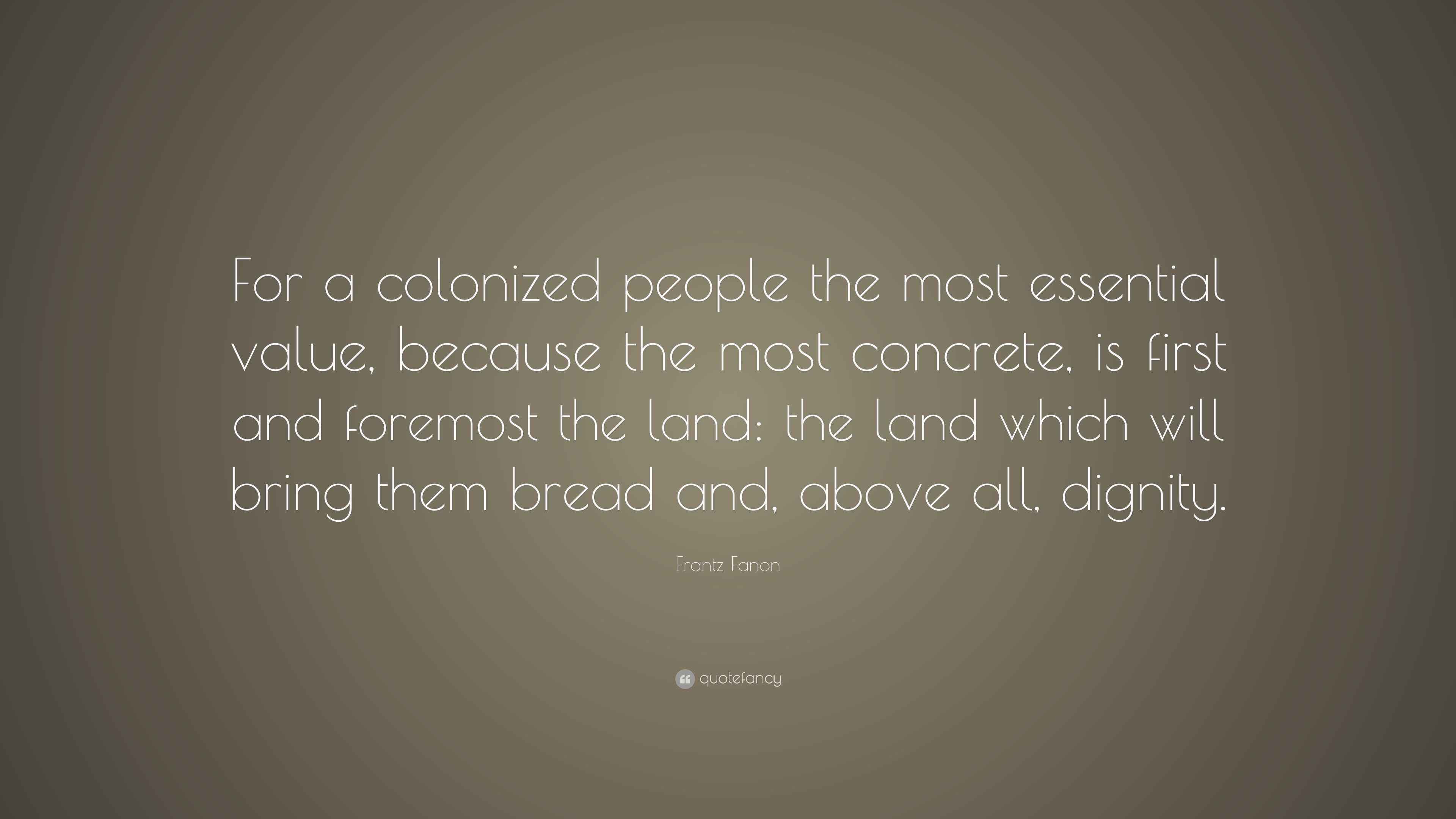 Frantz Fanon Quote: “For a colonized people the most essential value ...
