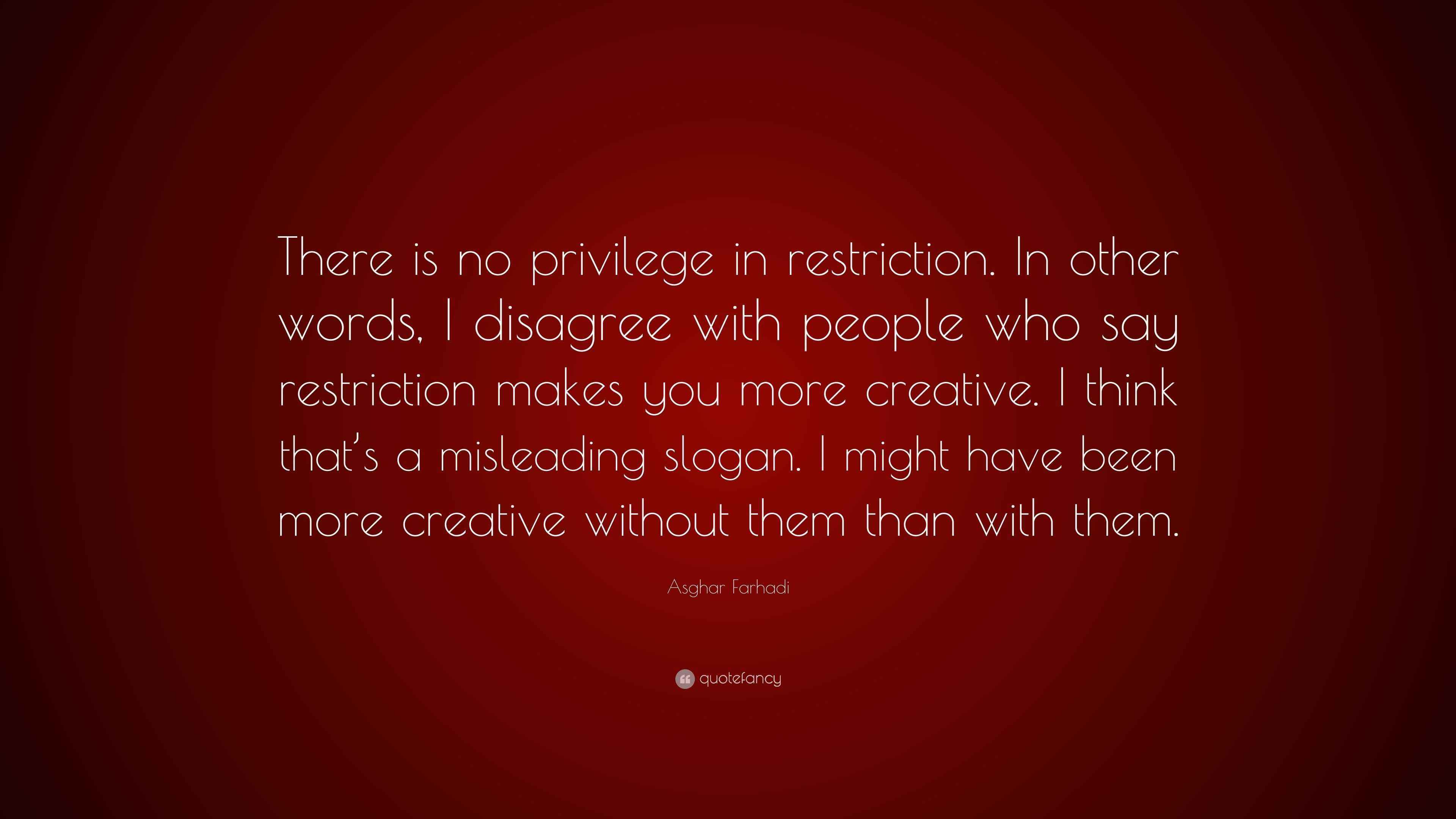 Asghar Farhadi Quote: “There is no privilege in restriction. In other ...