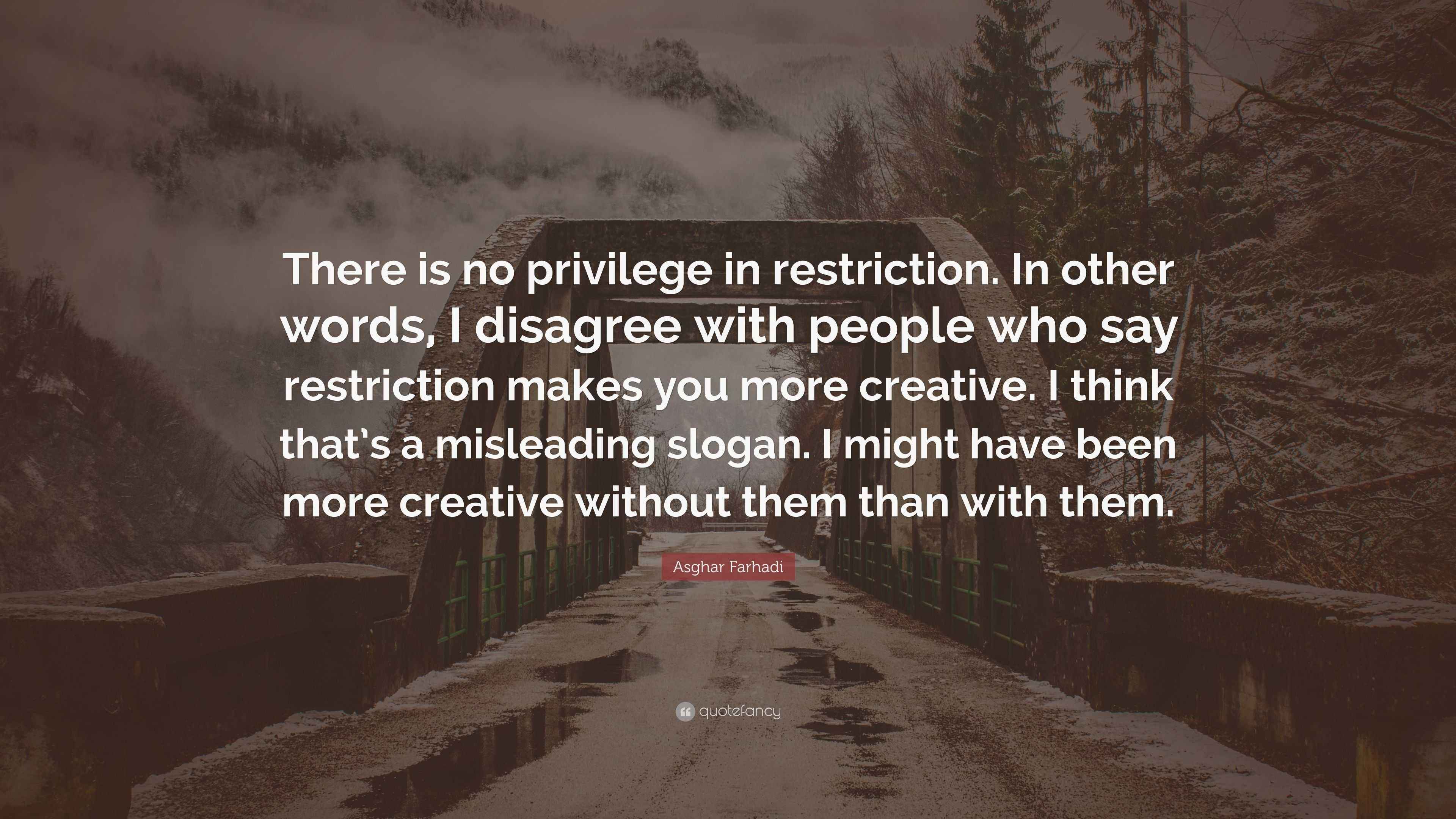Asghar Farhadi Quote: “There is no privilege in restriction. In other ...