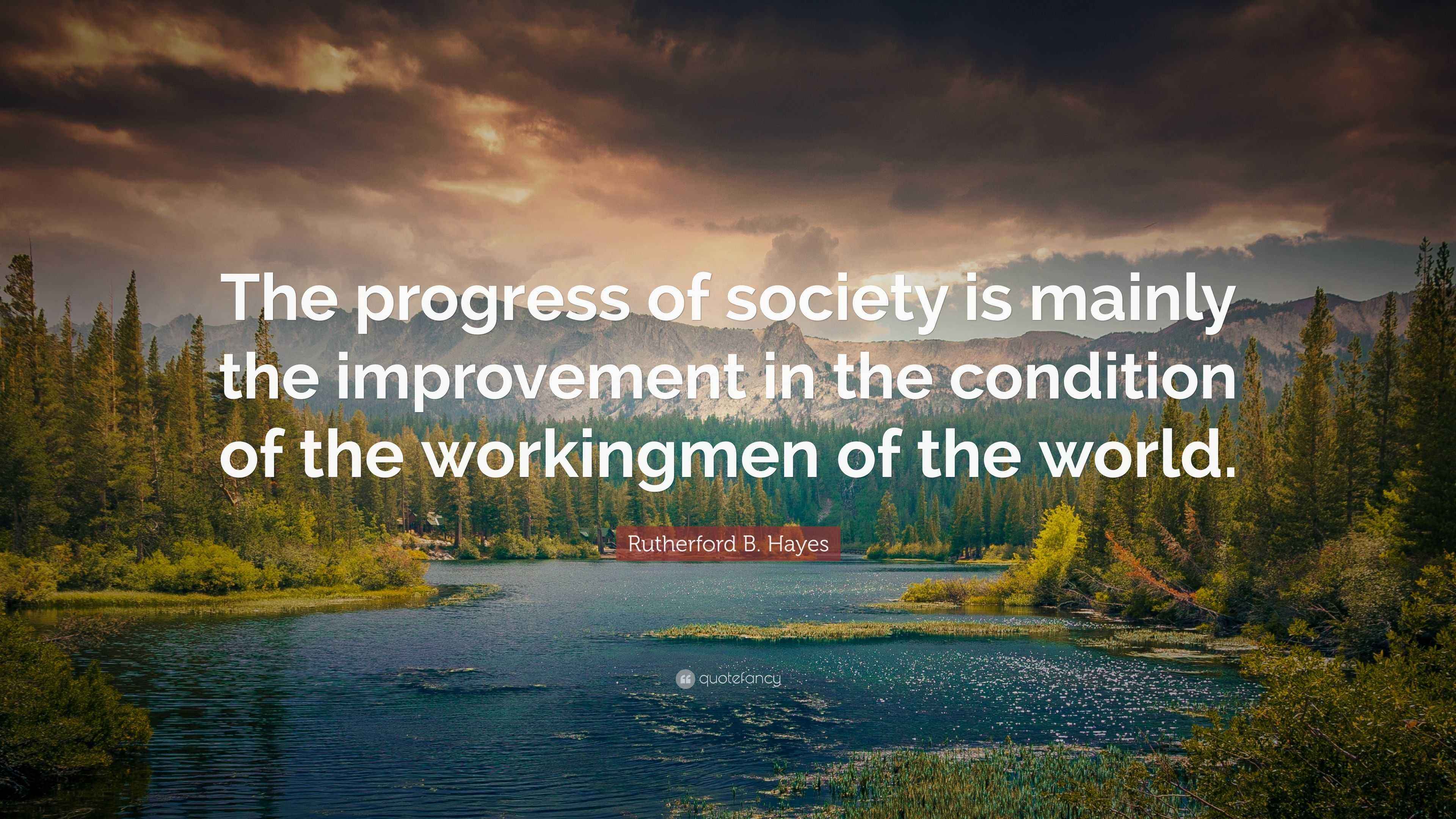 Rutherford B. Hayes Quote: “The progress of society is mainly the ...
