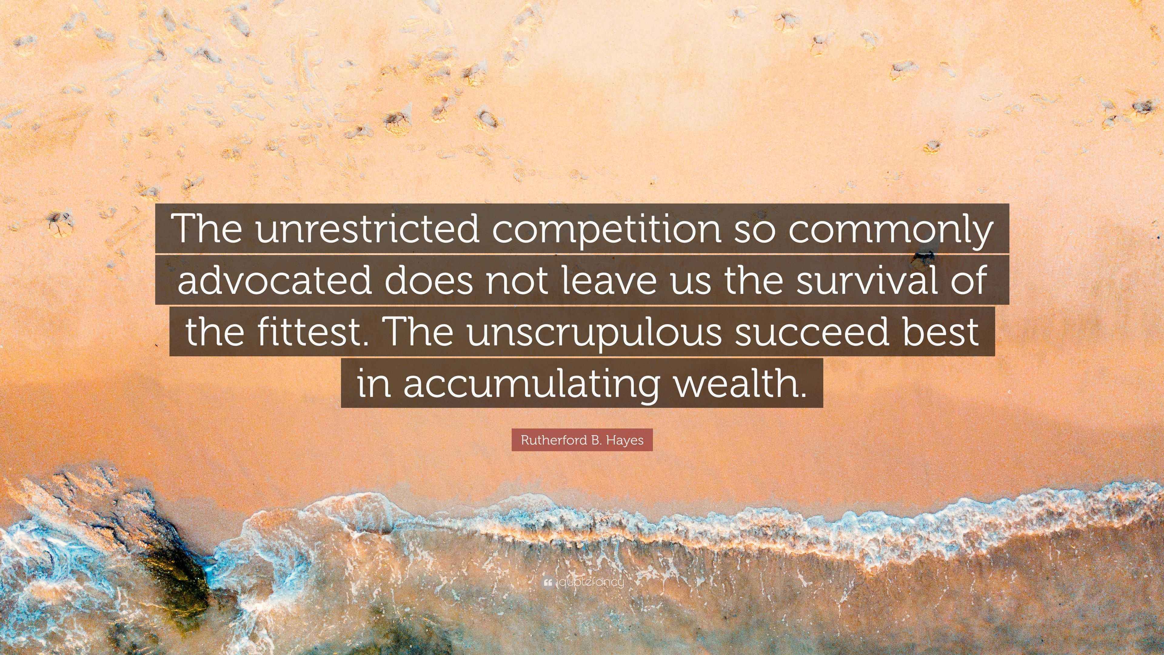 Rutherford B. Hayes Quote: “The unrestricted competition so commonly ...