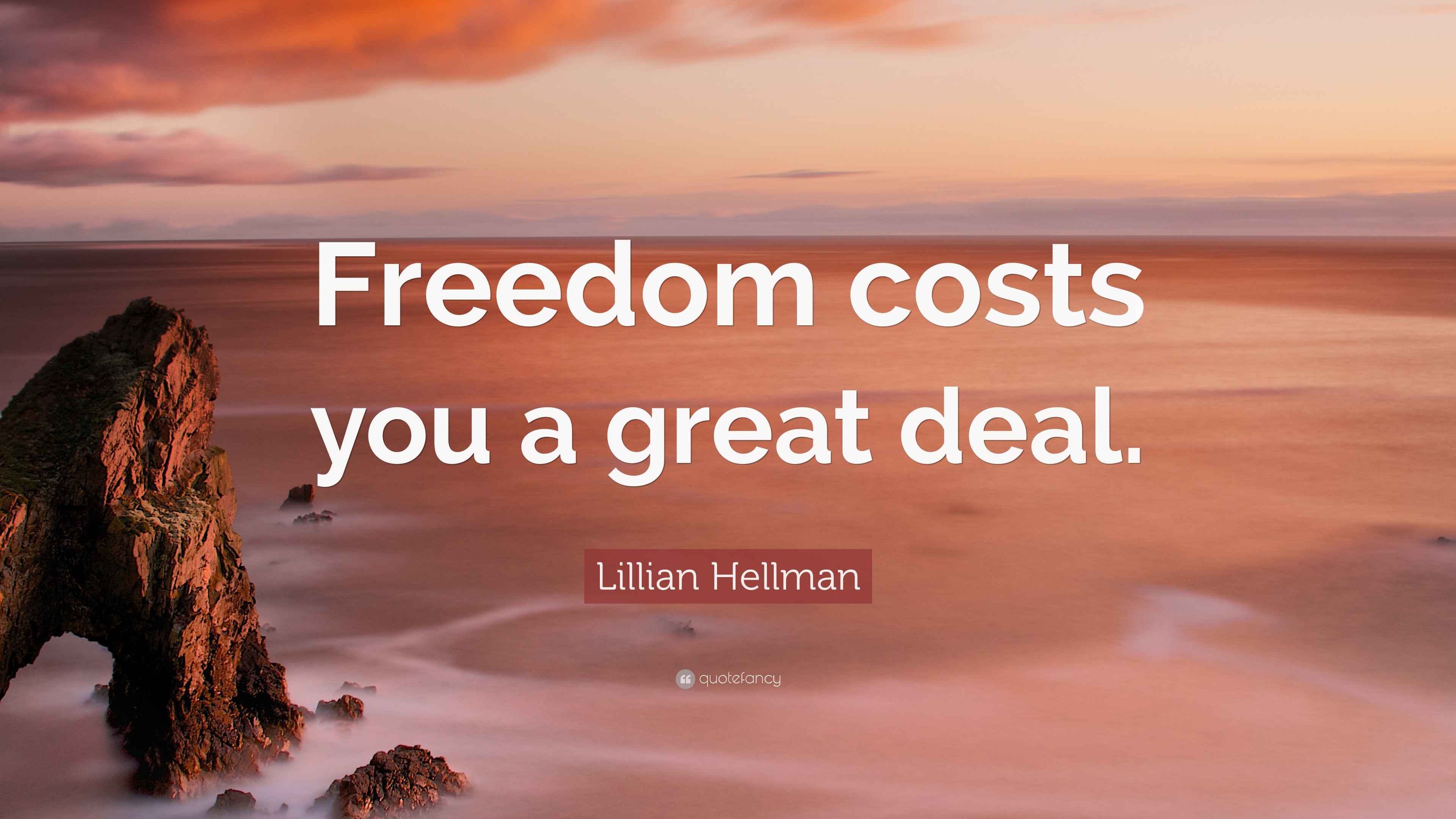 Lillian Hellman Quote: “Freedom costs you a great deal.”