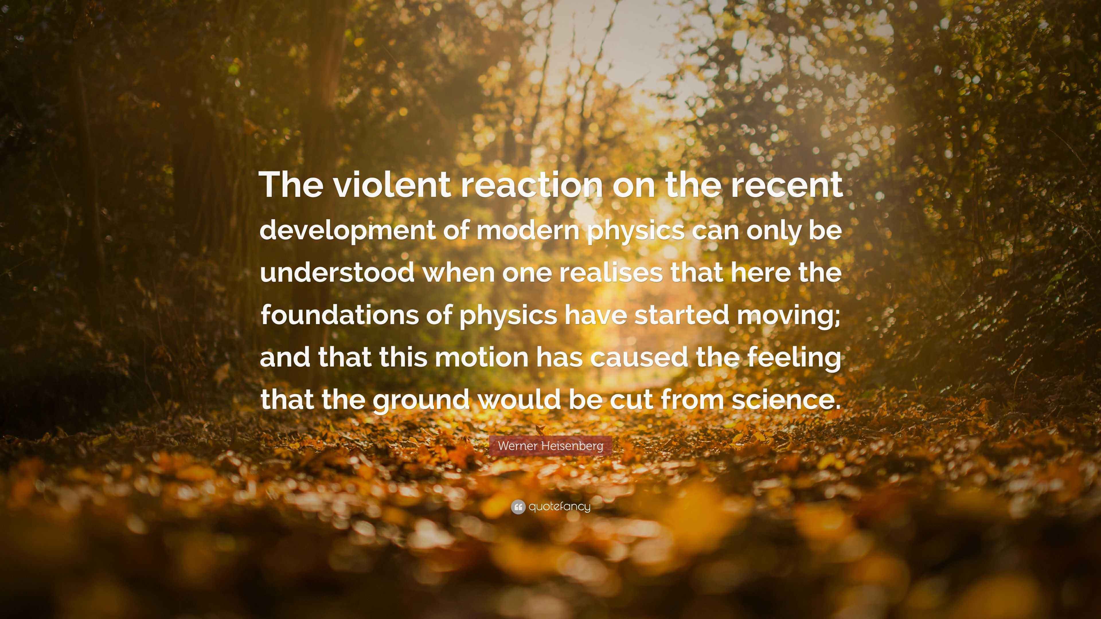 Werner Heisenberg Quote: “The violent reaction on the recent ...