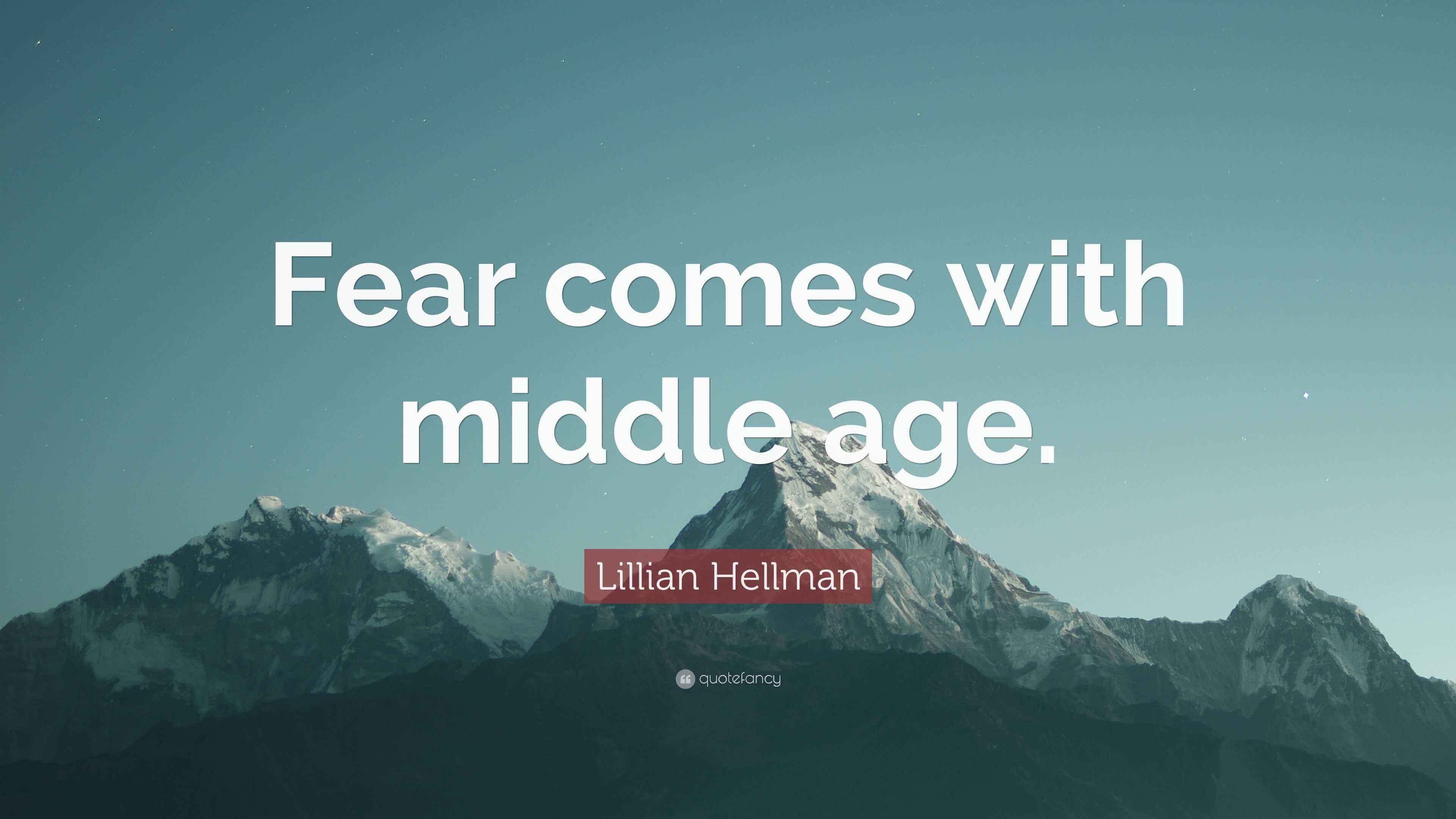 Lillian Hellman Quote: “Fear comes with middle age.”