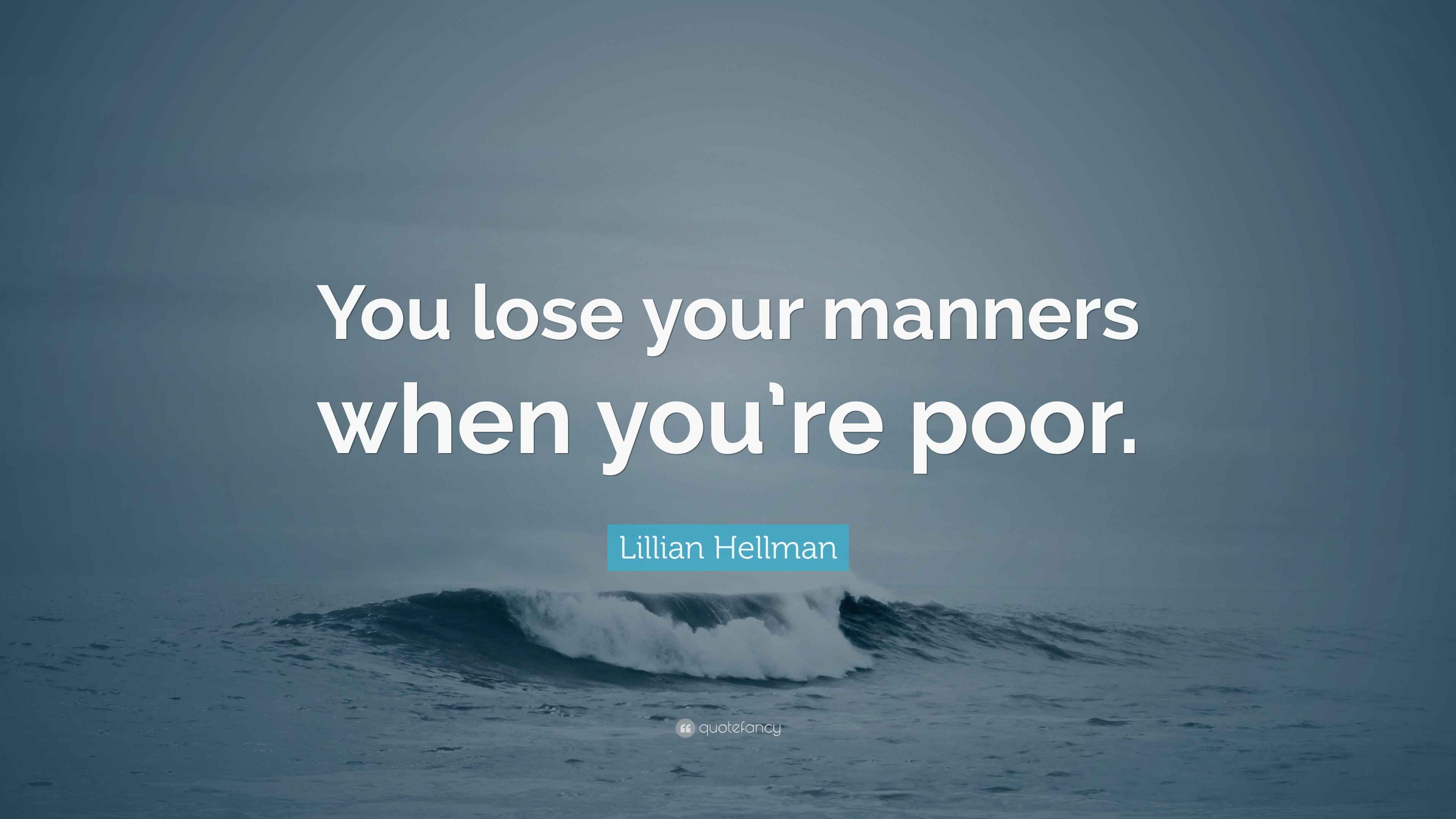 Lillian Hellman Quote: “You lose your manners when you’re poor.”