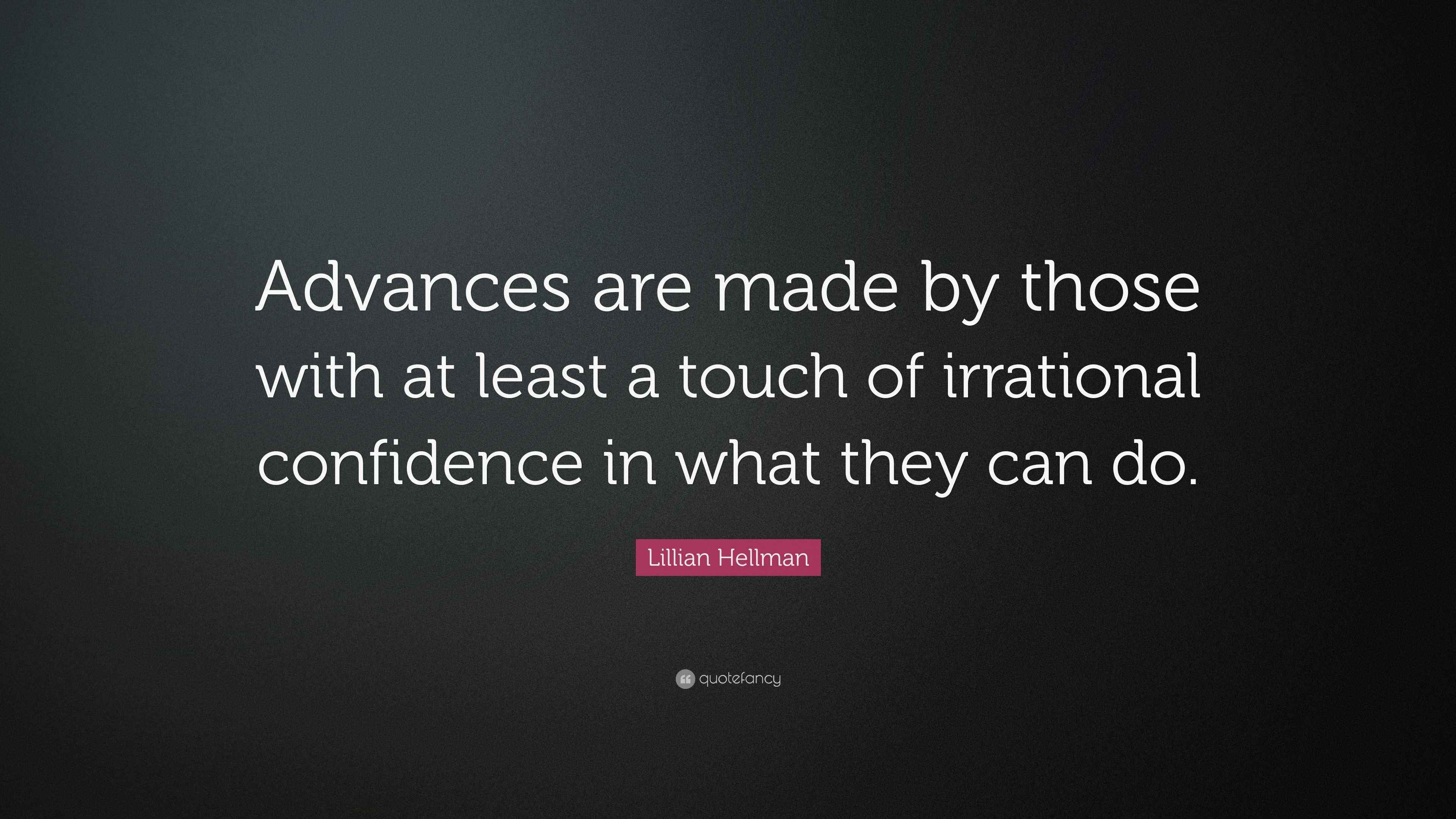 Lillian Hellman Quote: “Advances are made by those with at least a ...