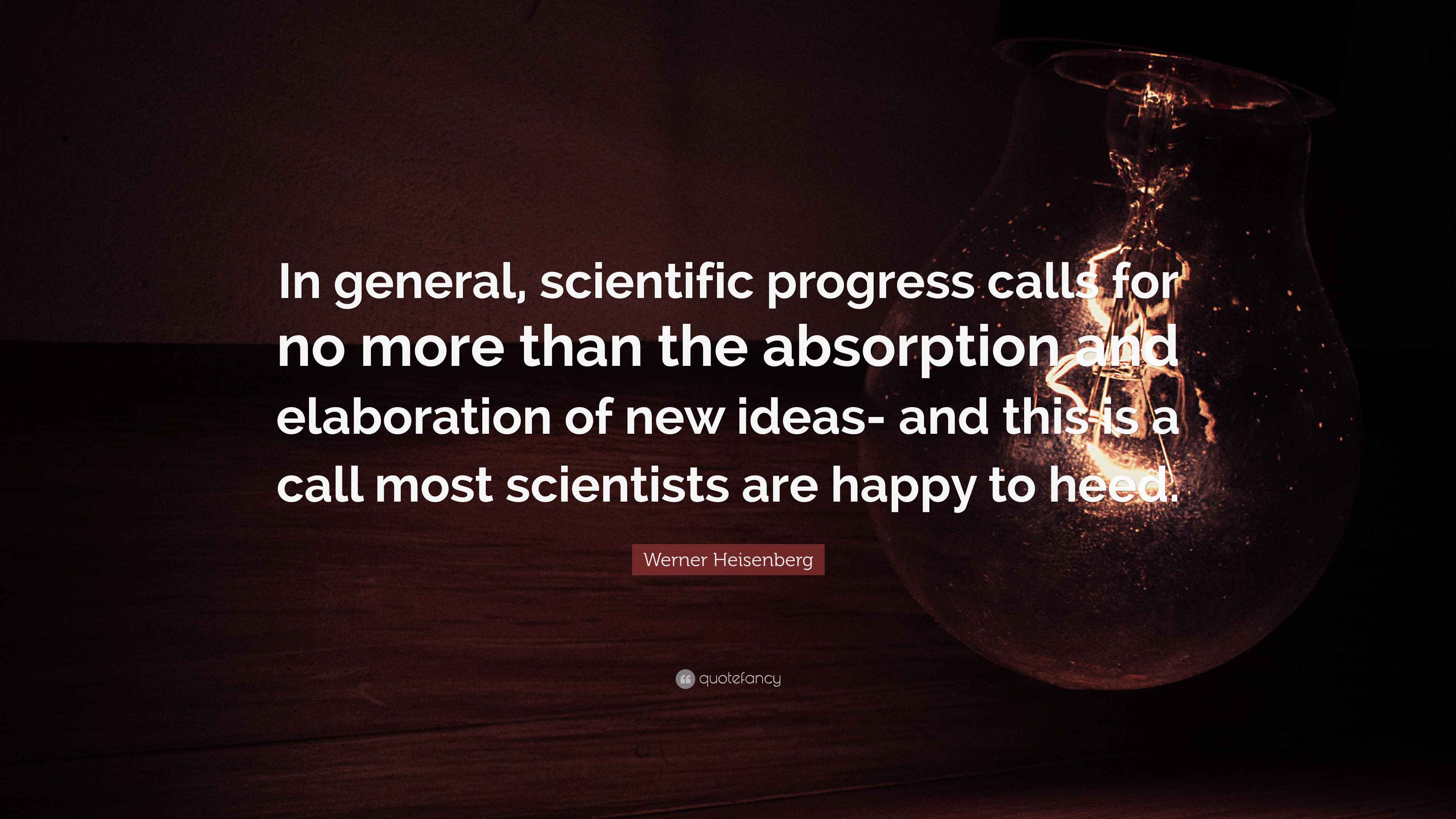 Werner Heisenberg Quote: “In general, scientific progress calls for no ...