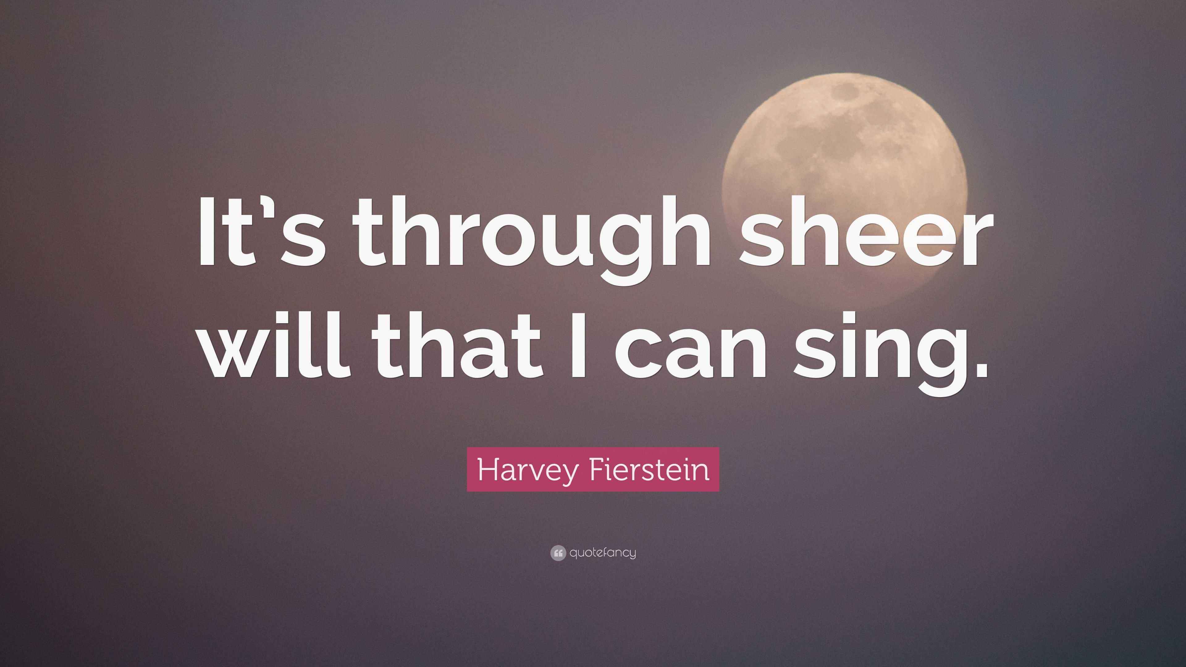 Harvey Fierstein Quote: “It’s through sheer will that I can sing.”