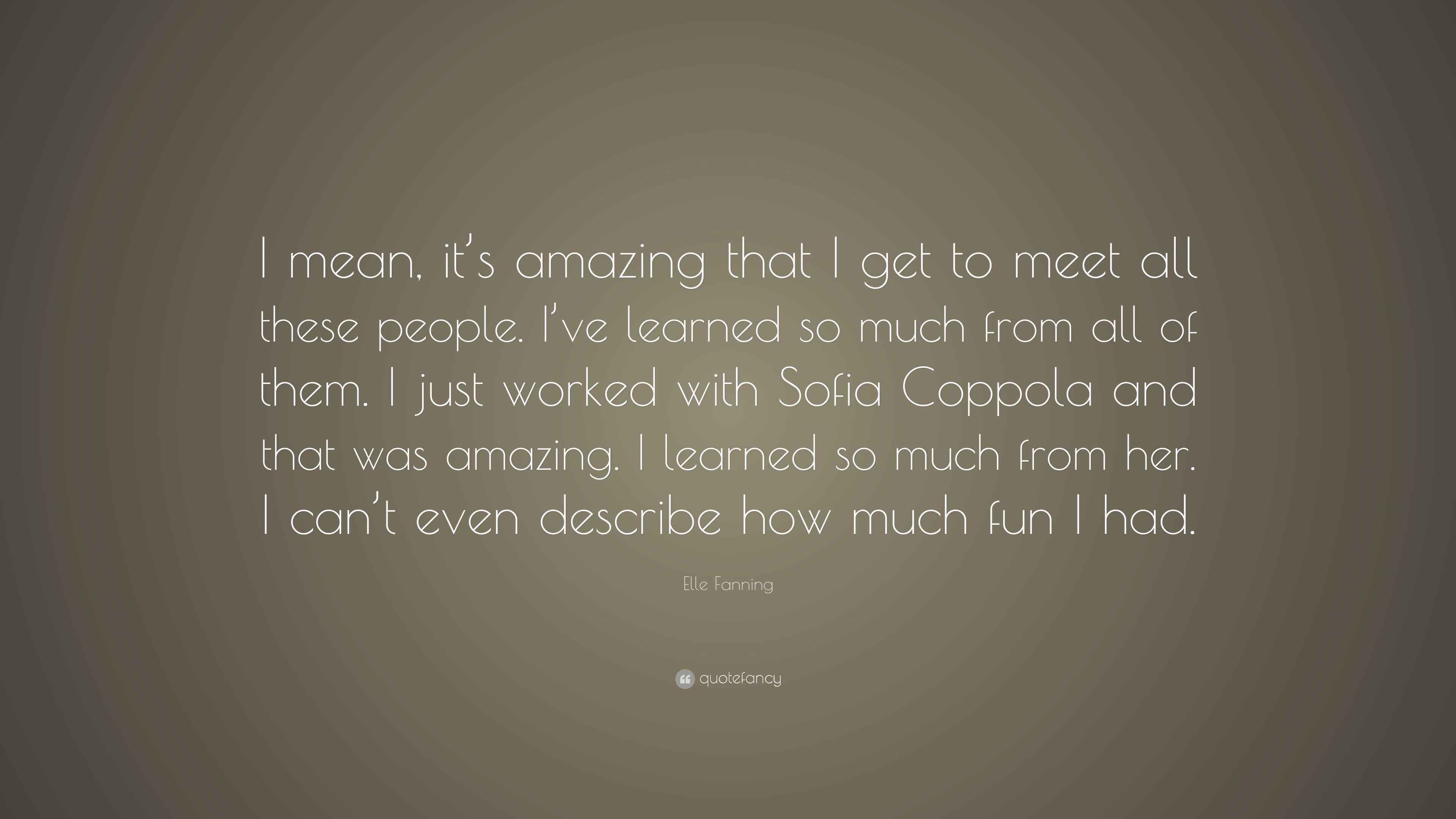 Elle Fanning Quote: “I mean, it’s amazing that I get to meet all these ...