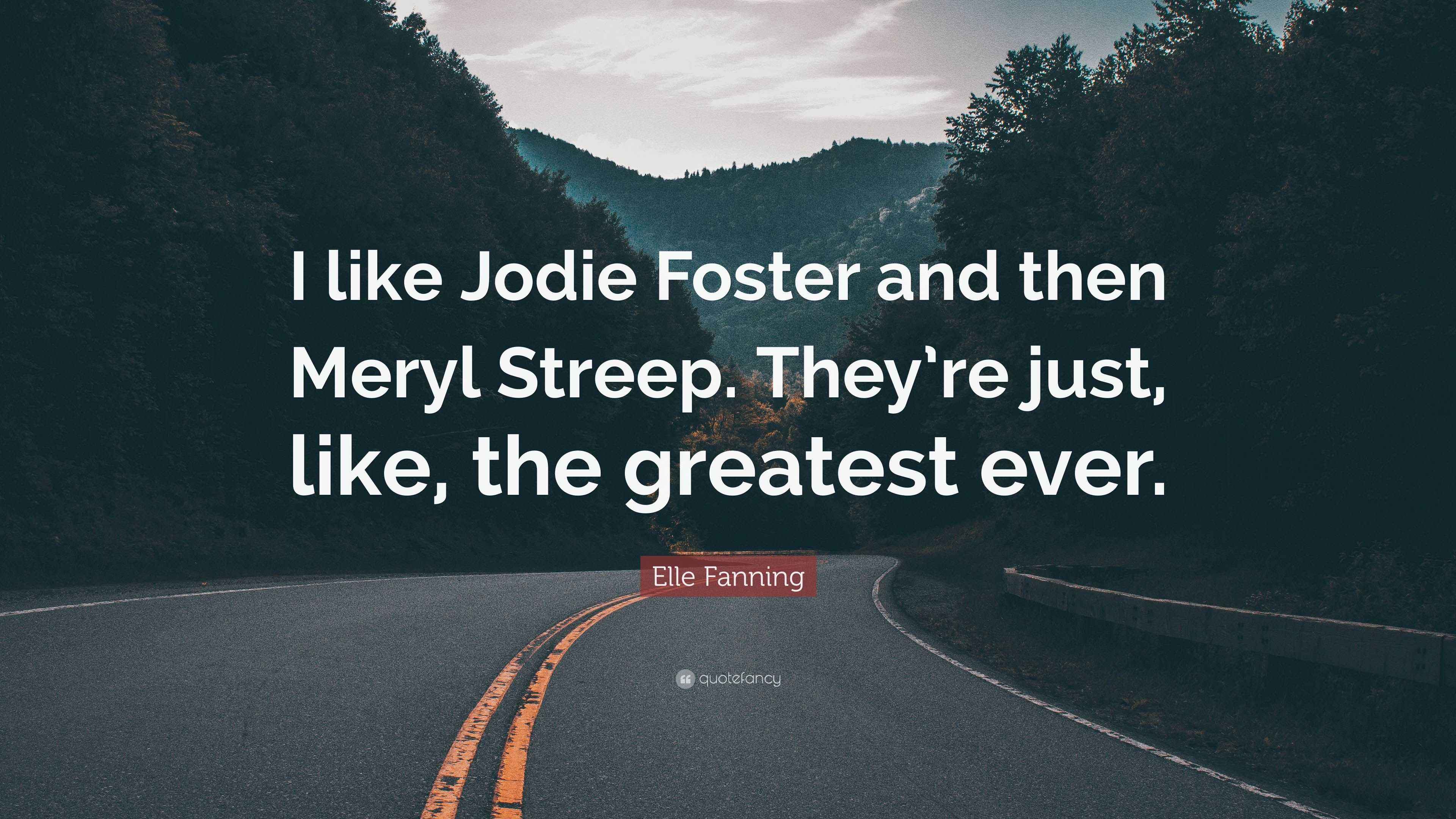 Elle Fanning Quote: “I like Jodie Foster and then Meryl Streep. They’re ...