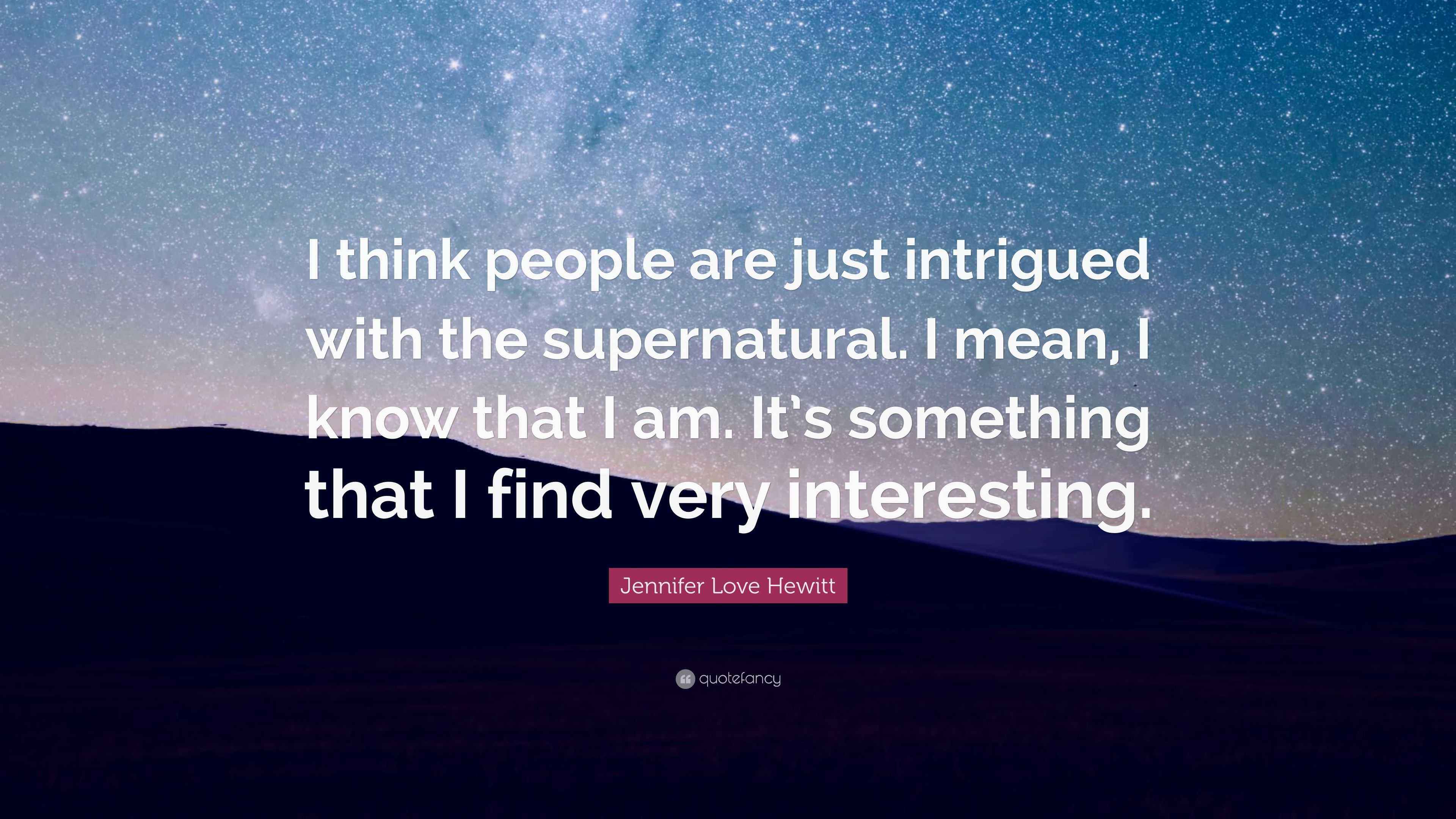 Jennifer Love Hewitt Quote: “I think people are just intrigued with the ...