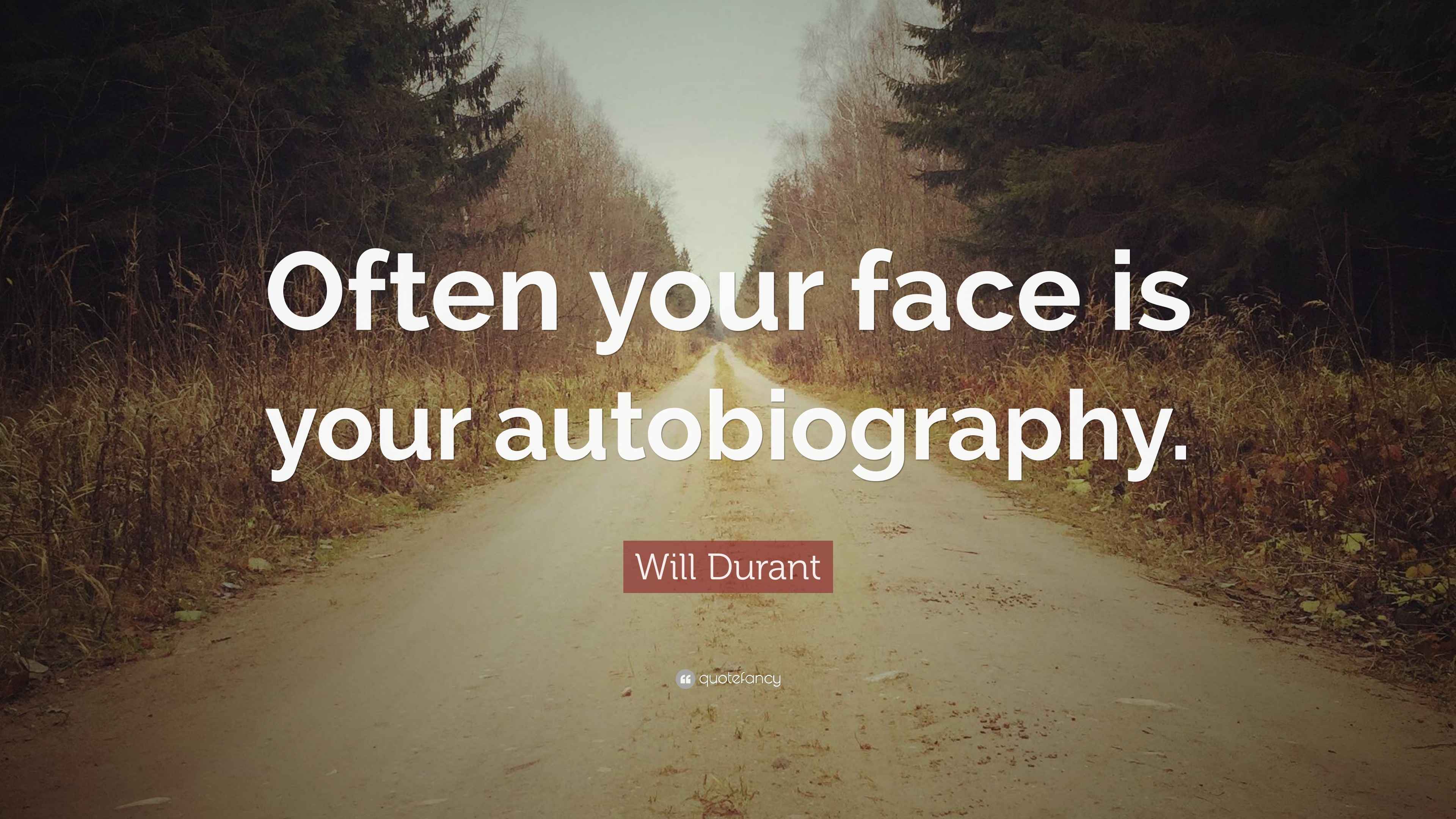Will Durant Quote: “Often your face is your autobiography.”