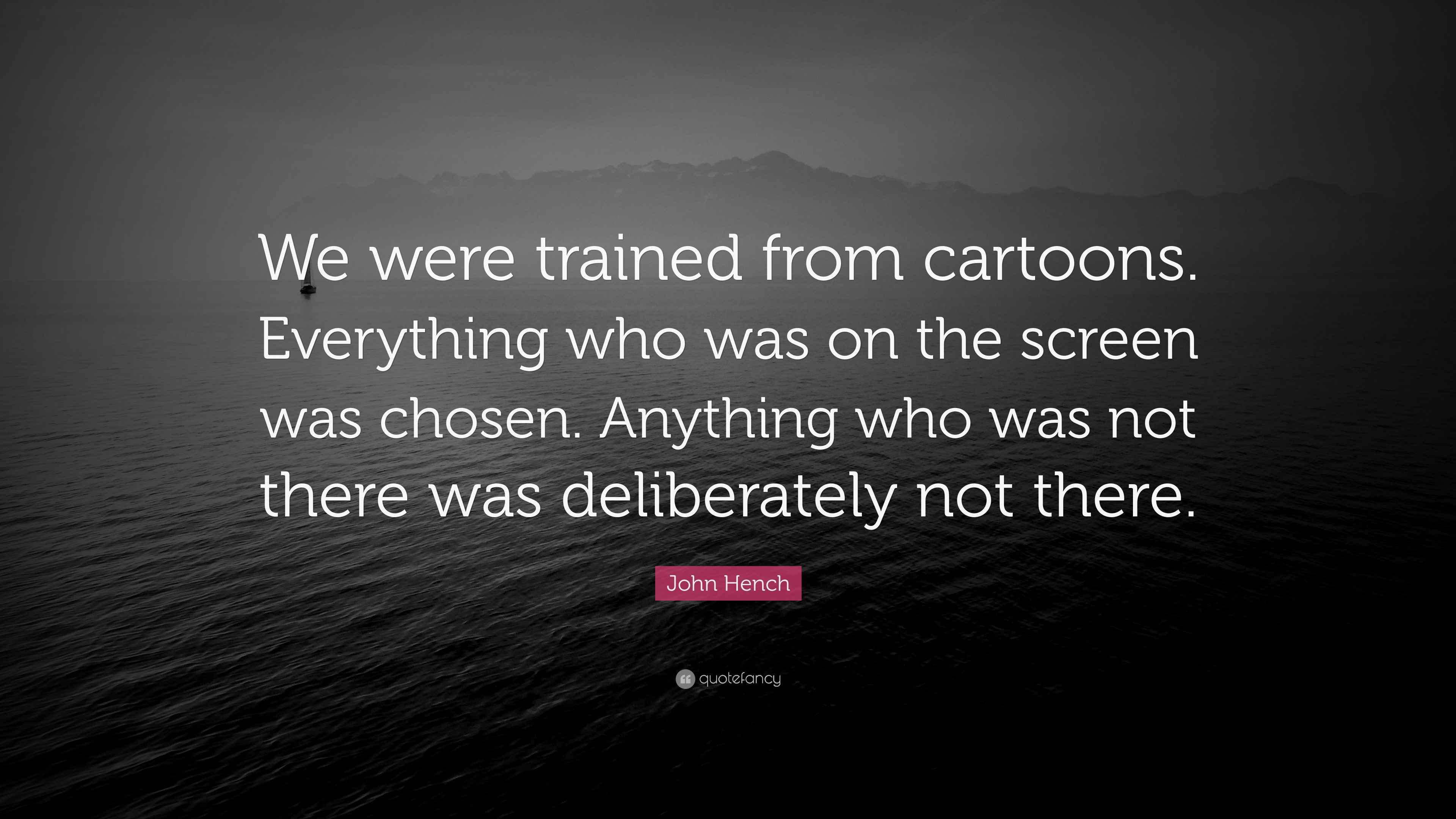 John Hench Quote: “We were trained from cartoons. Everything who was on ...