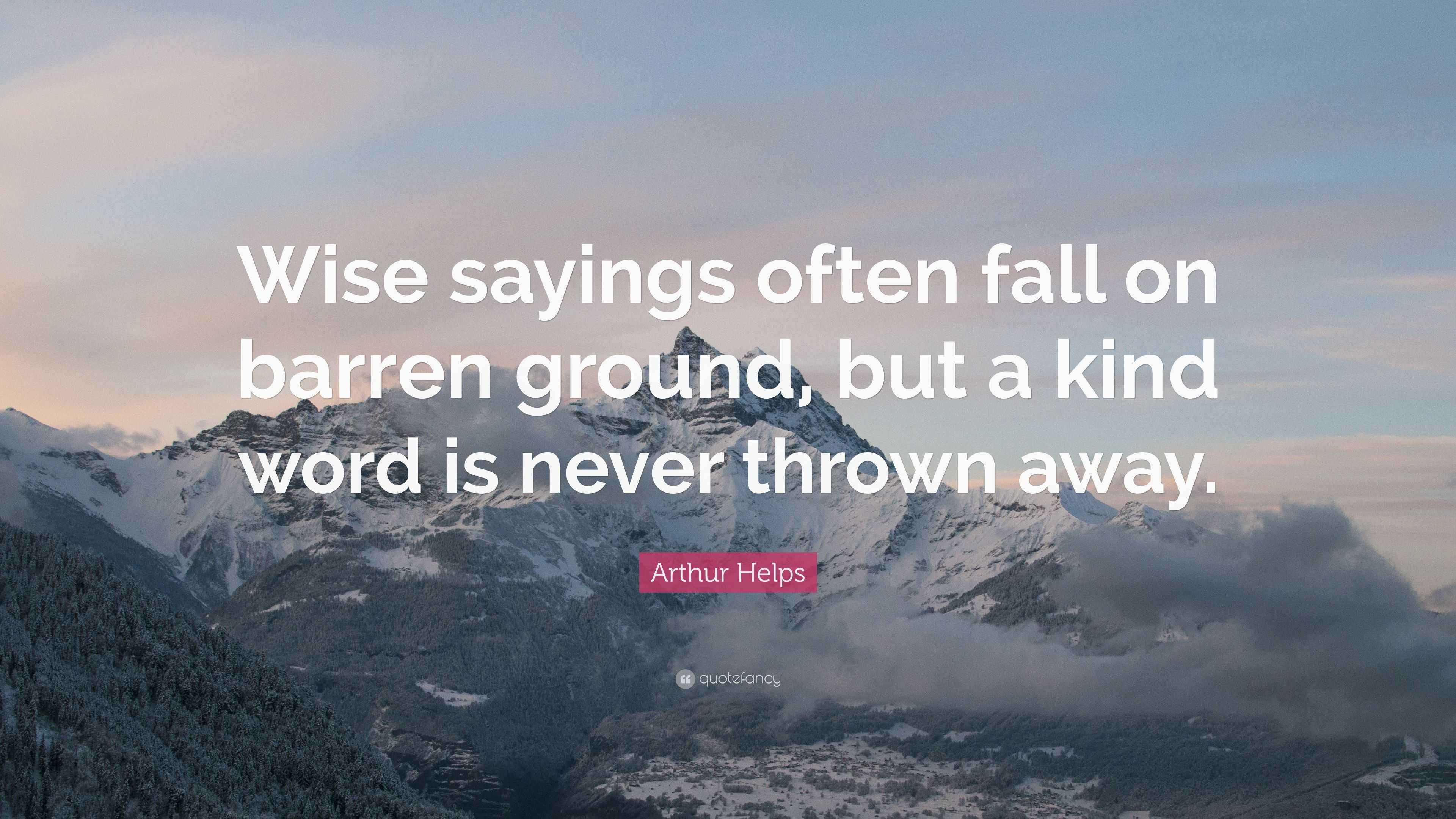Arthur Helps Quote: “Wise sayings often fall on barren ground, but a ...