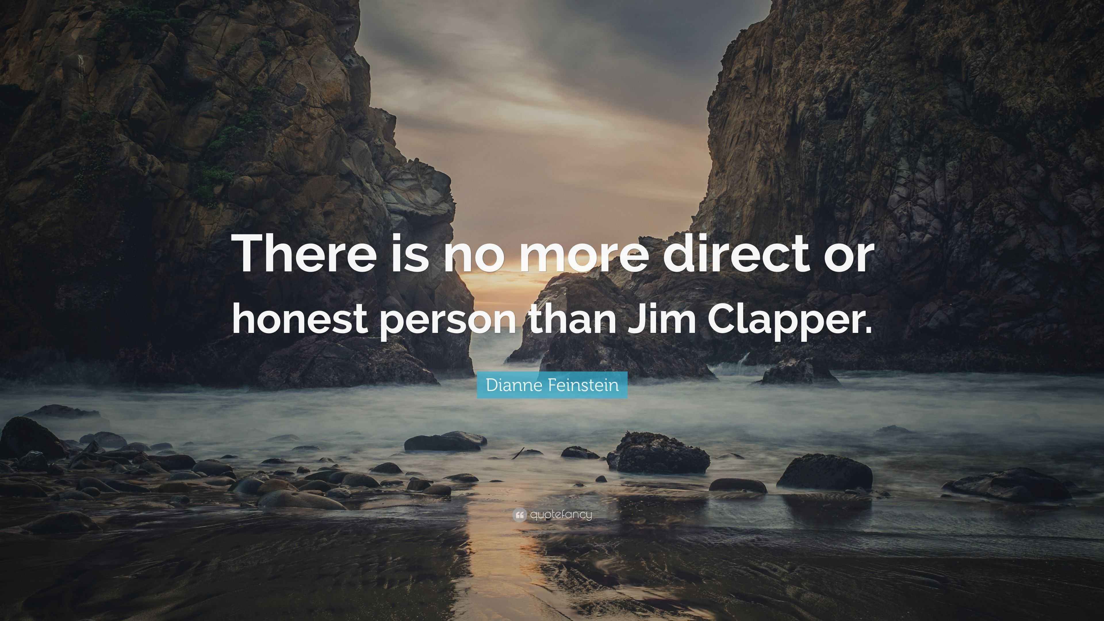 Dianne Feinstein Quote: “There is no more direct or honest person than ...