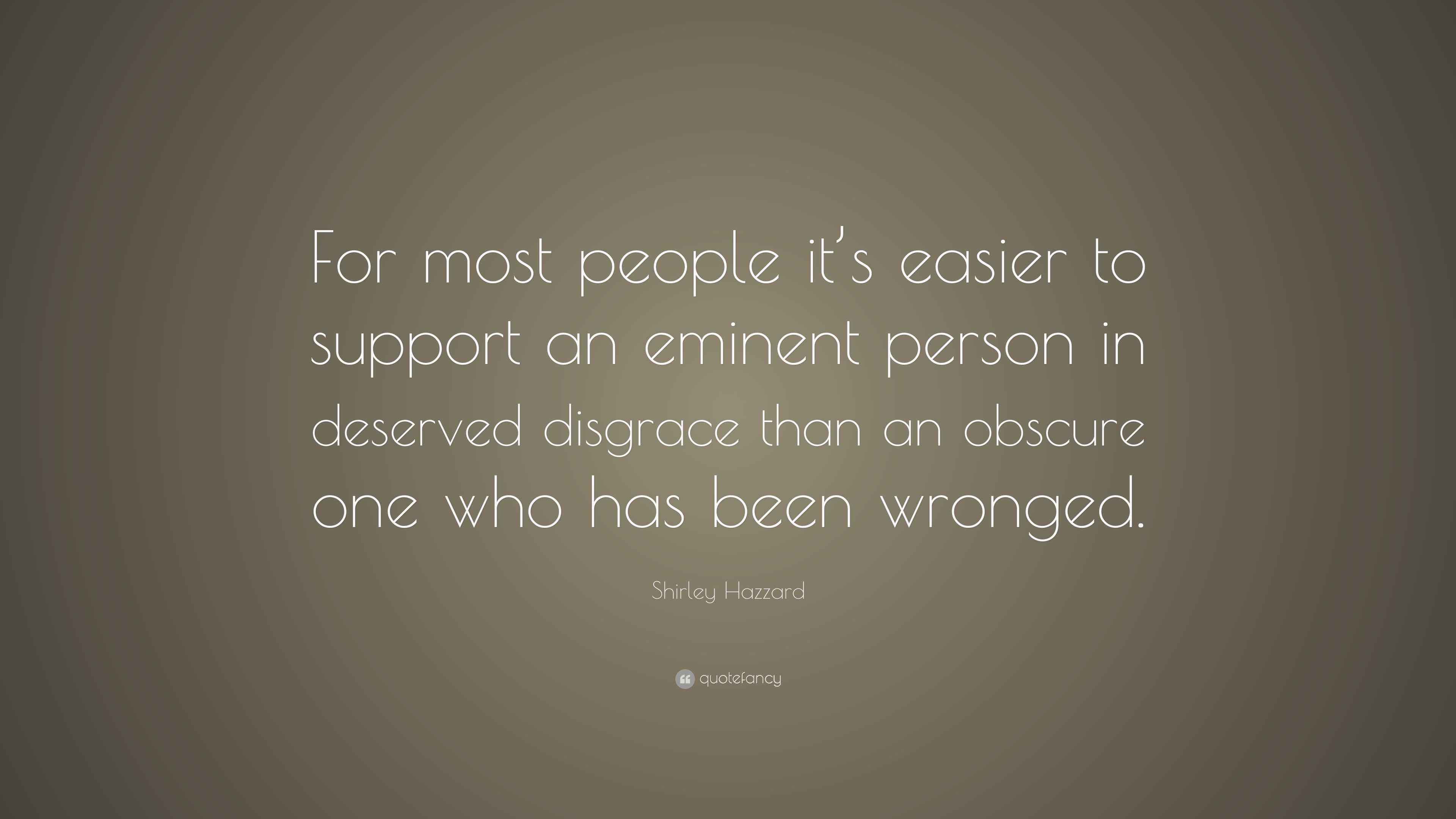 Shirley Hazzard Quote: “For most people it’s easier to support an ...