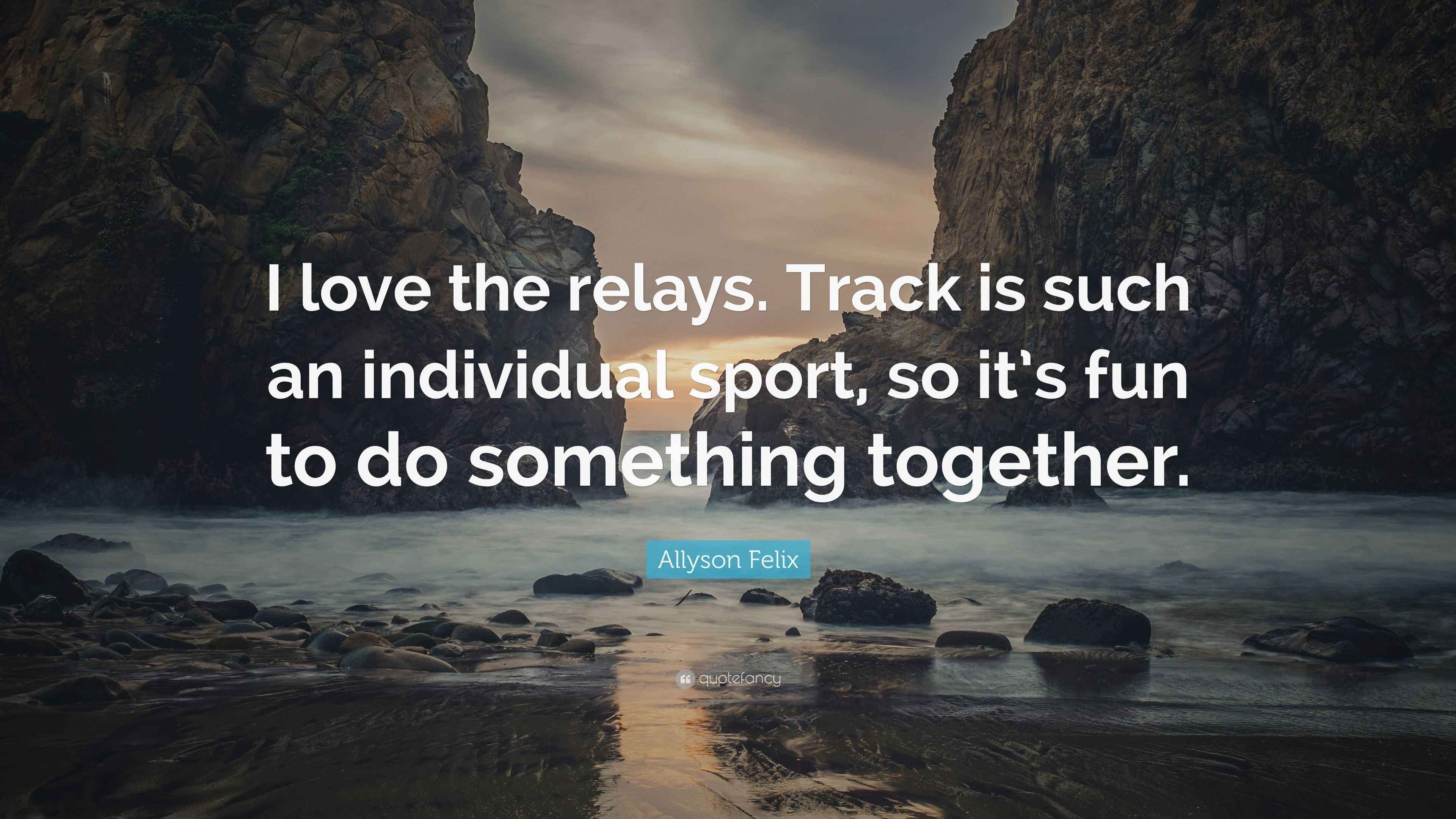 Allyson Felix Quote: “I love the relays. Track is such an individual ...