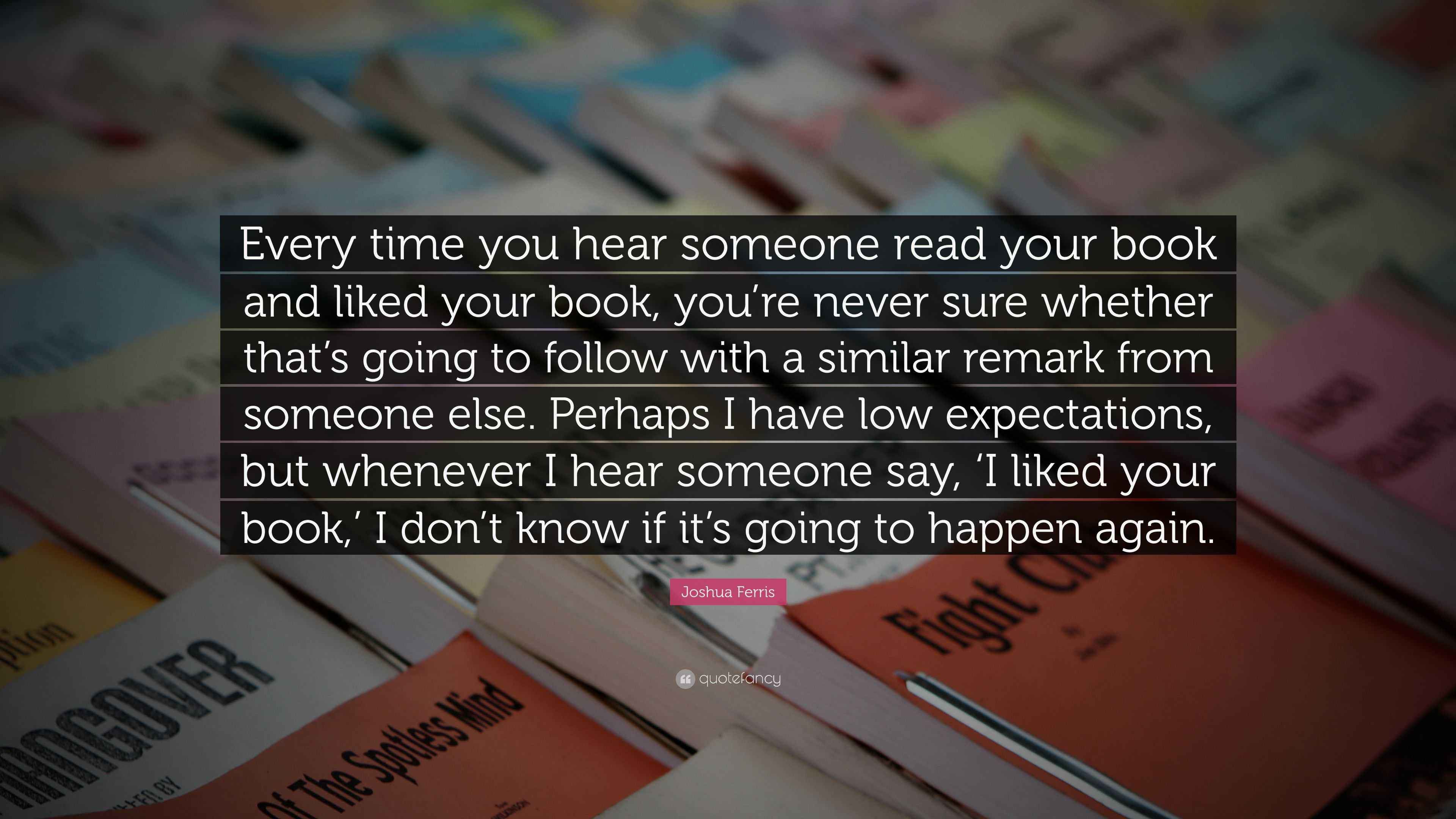 Joshua Ferris Quote: “Every time you hear someone read your book and ...