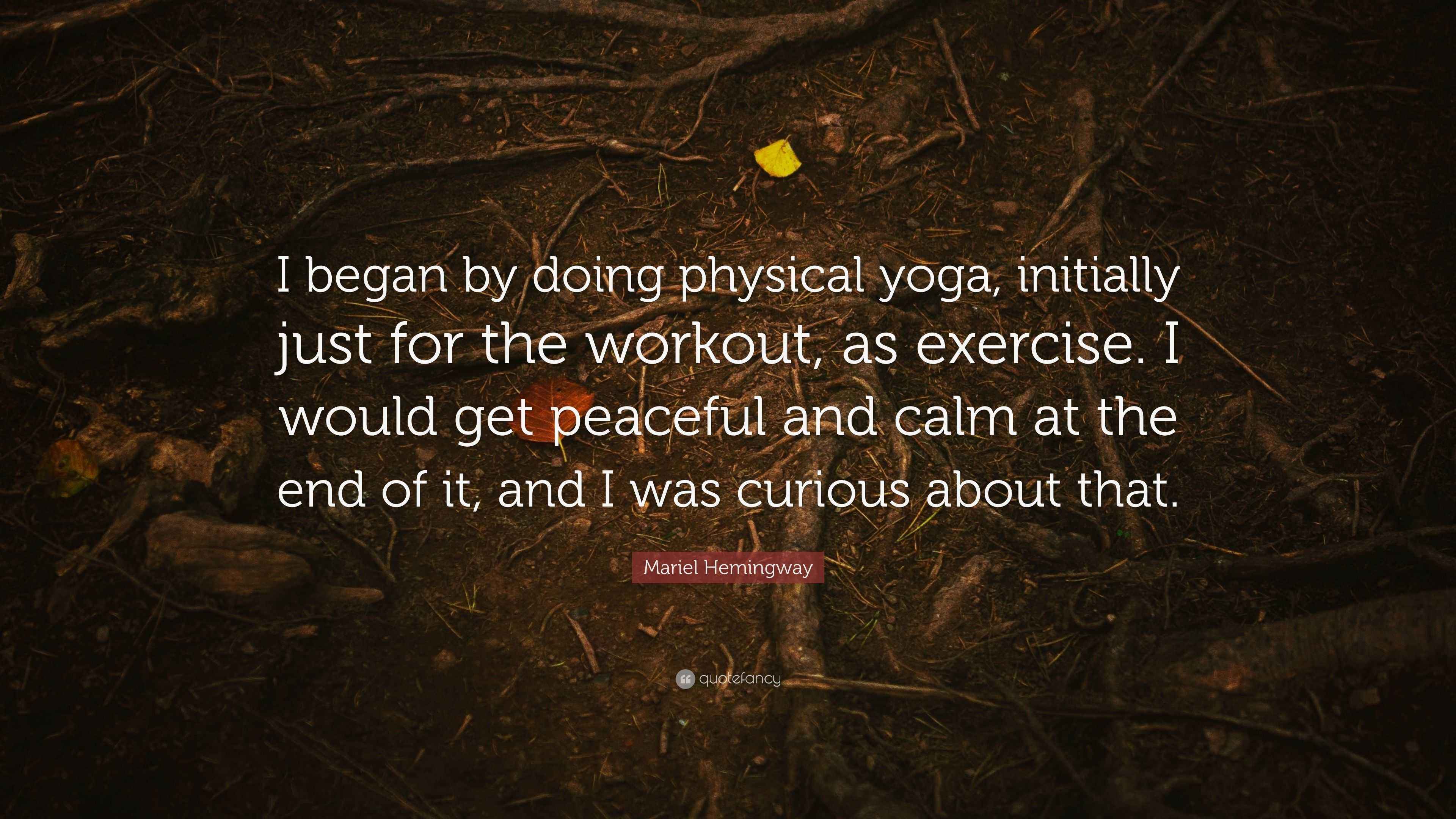 Mariel Hemingway Quote: “I began by doing physical yoga, initially just ...