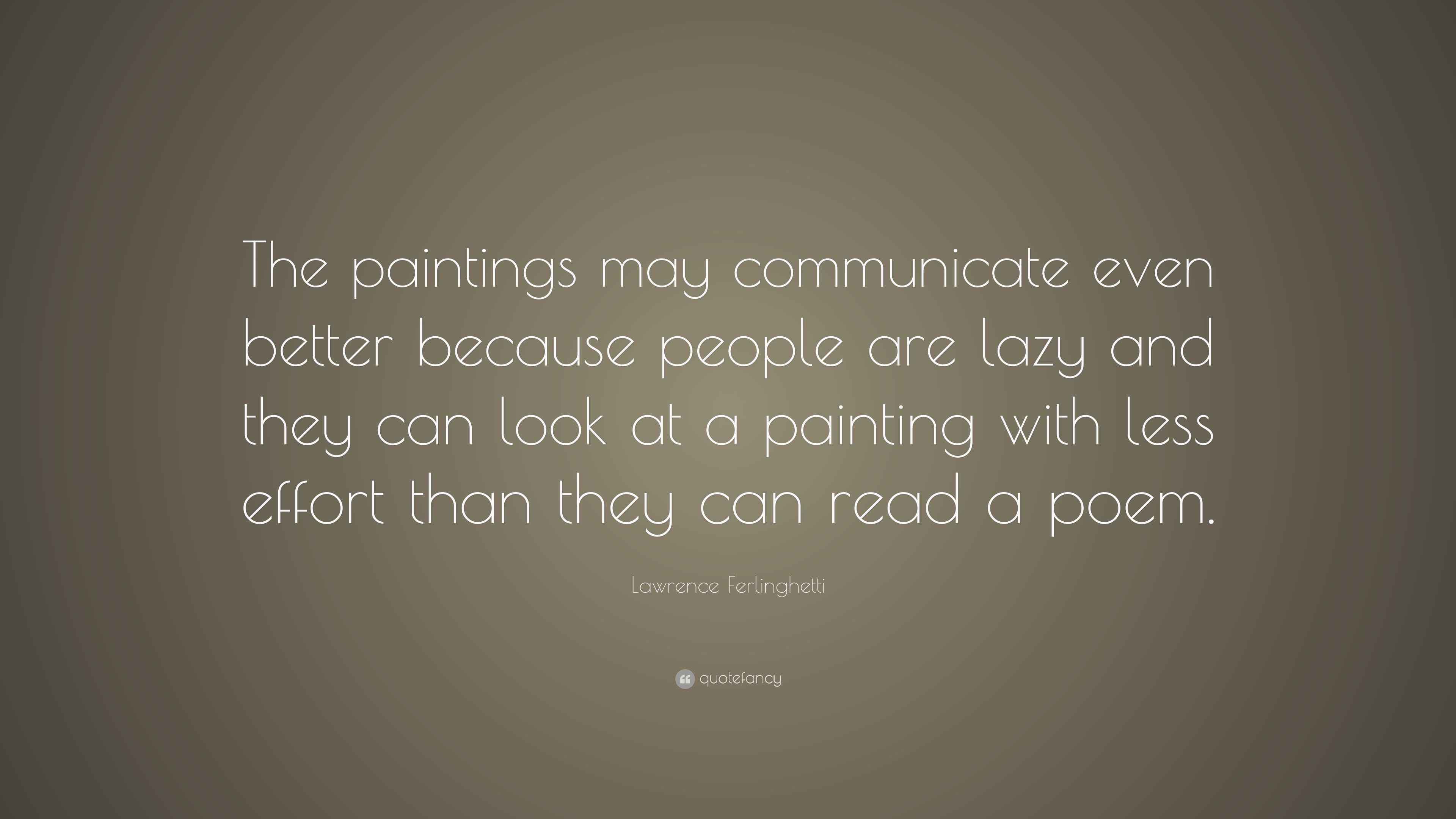 Lawrence Ferlinghetti Quote: “The paintings may communicate even better ...