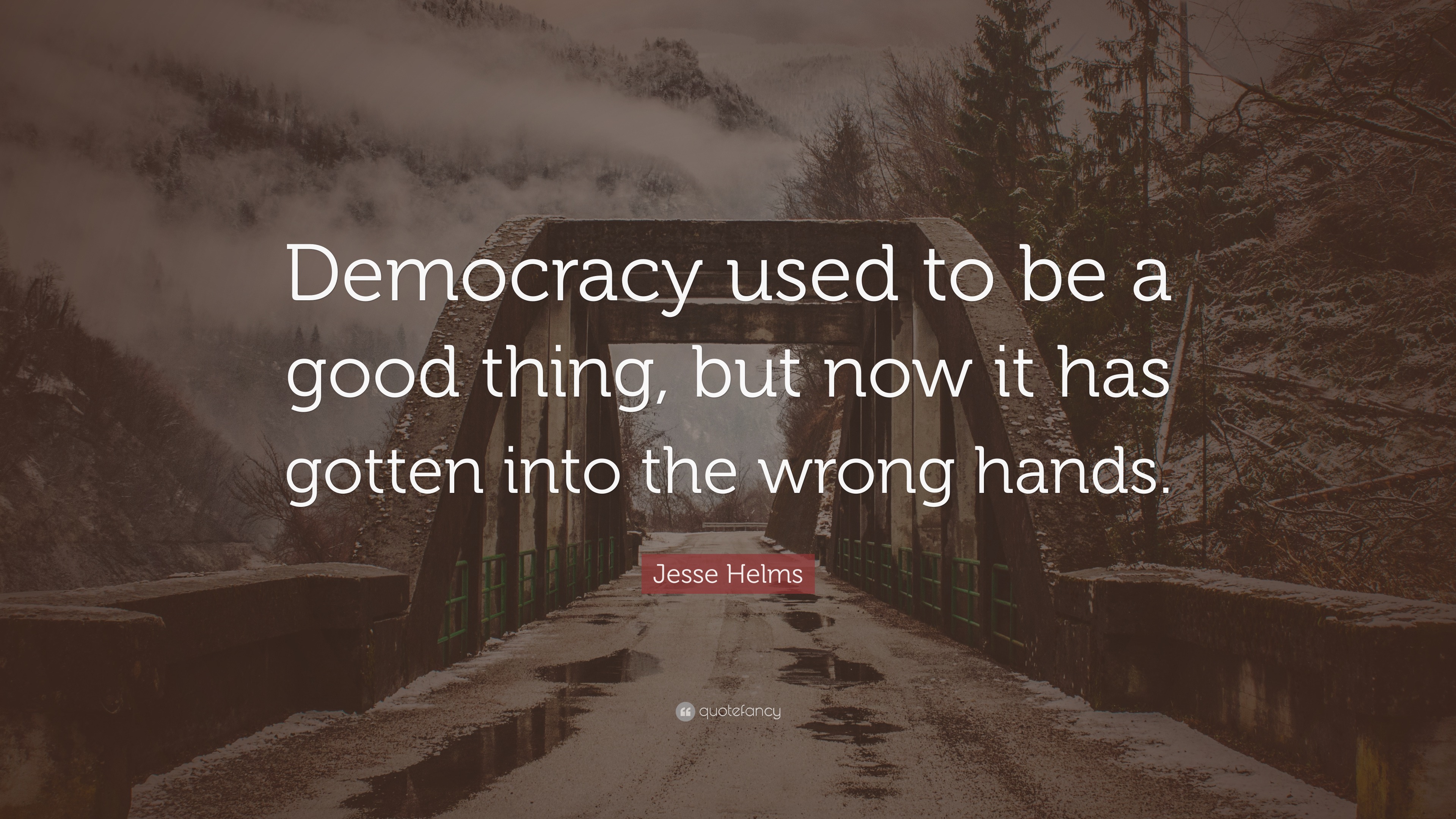 Jesse Helms Quote: “Democracy used to be a good thing, but now it has ...