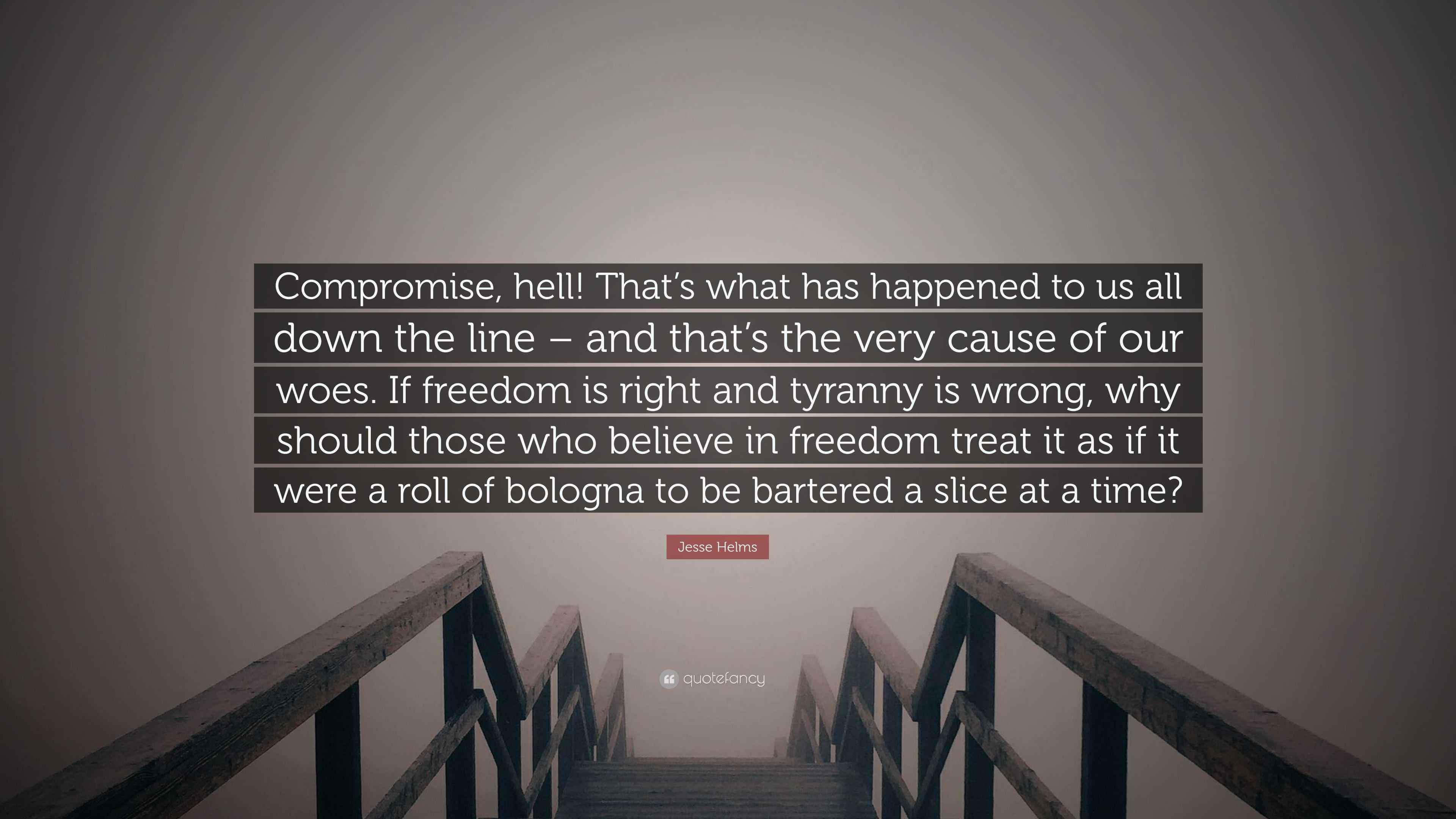 Jesse Helms Quote: “Compromise, hell! That’s what has happened to us ...