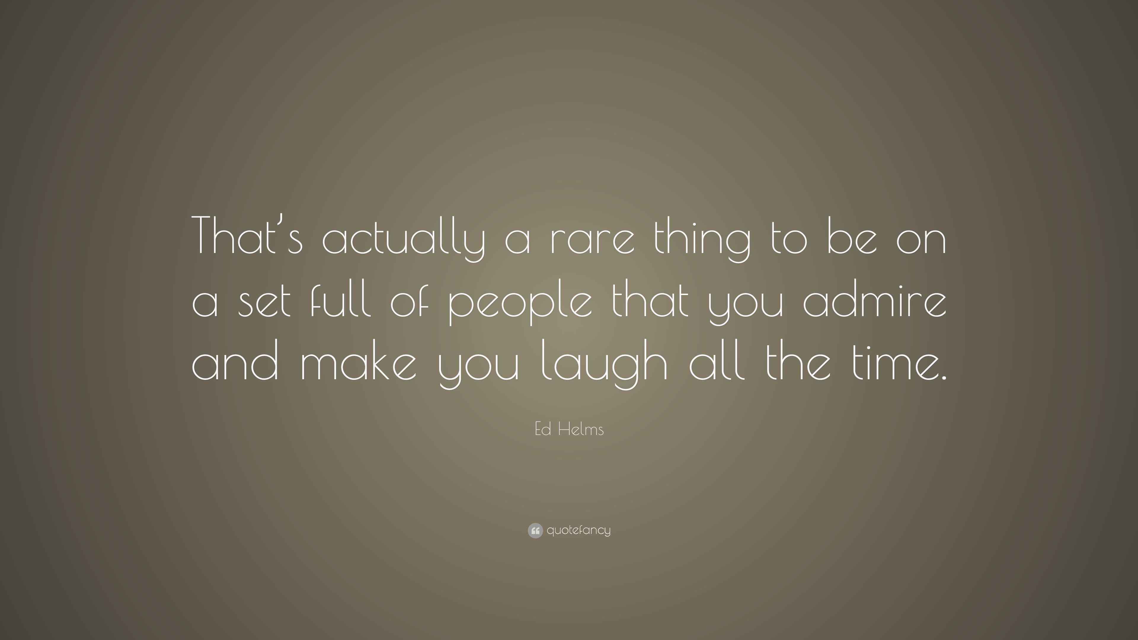 Ed Helms Quote: “That’s actually a rare thing to be on a set full of ...
