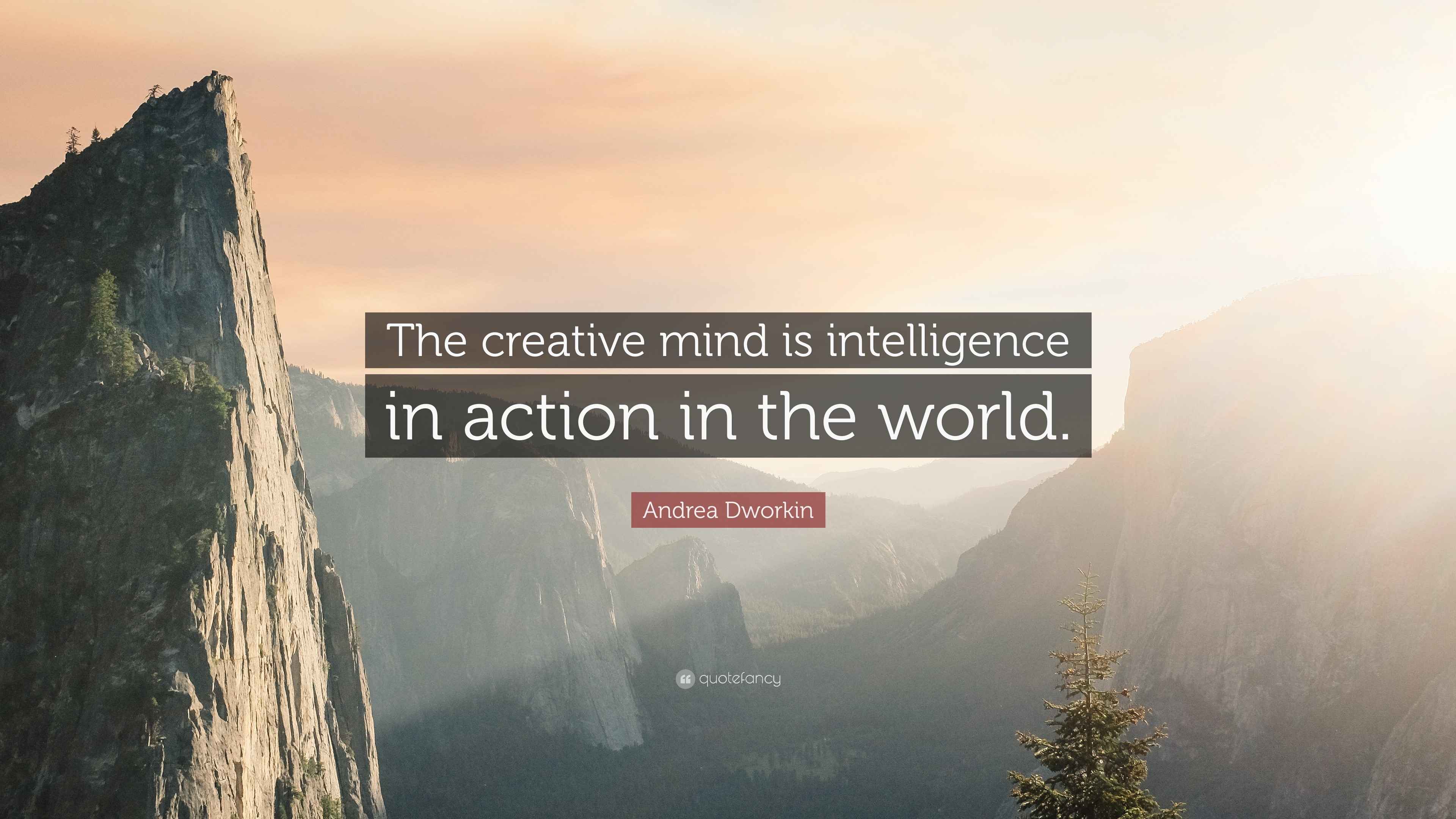 Andrea Dworkin Quote: “The creative mind is intelligence in action in ...