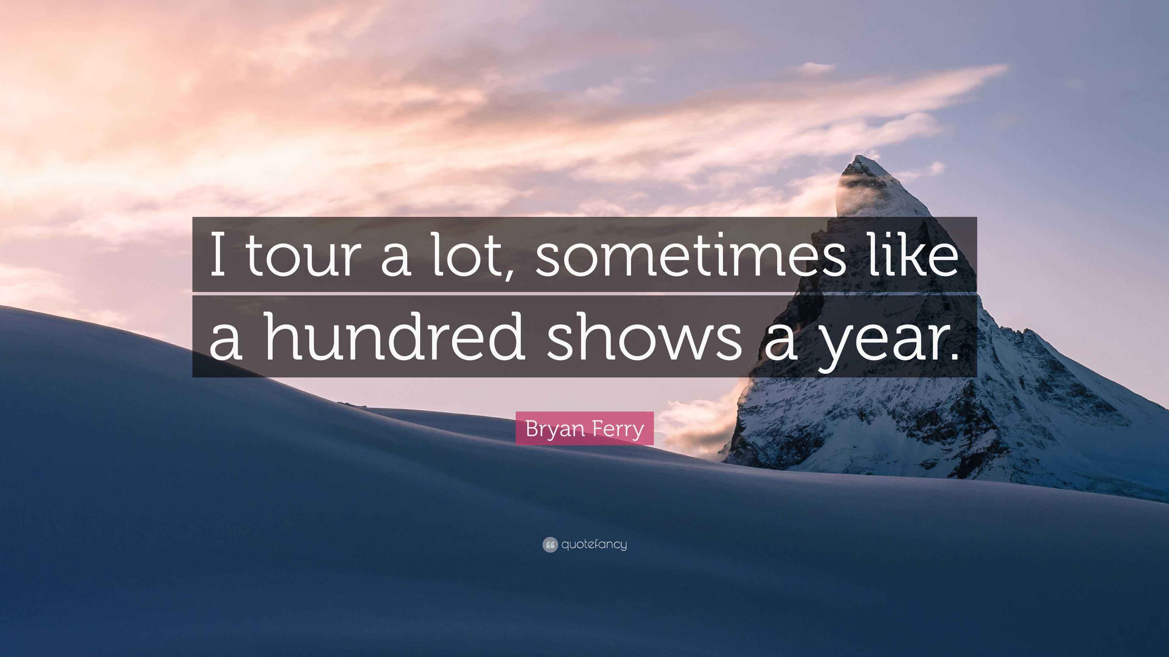 Bryan Ferry Quote: “I tour a lot, sometimes like a hundred shows a year.”