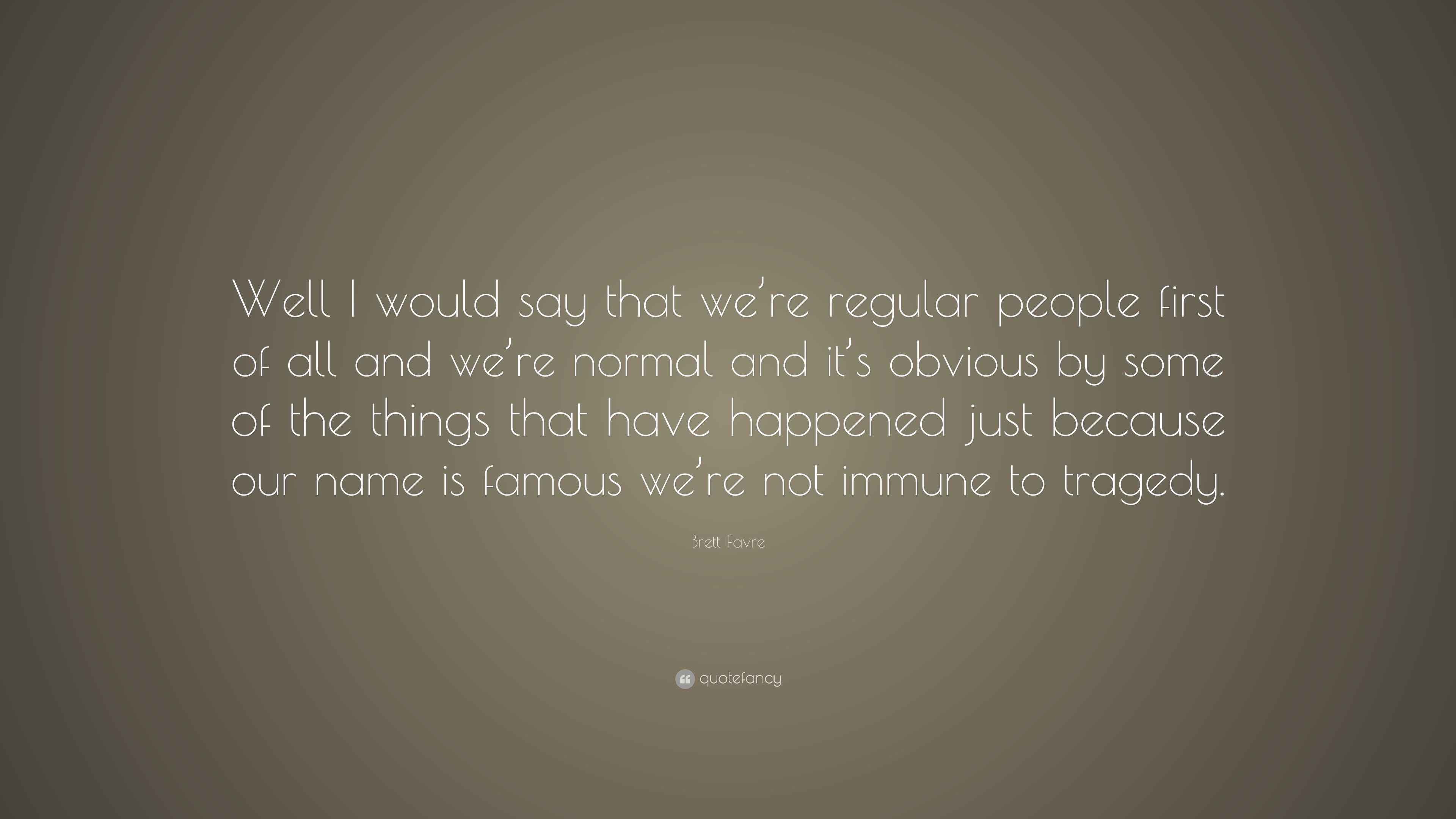 Brett Favre Quote: “Well I would say that we’re regular people first of ...