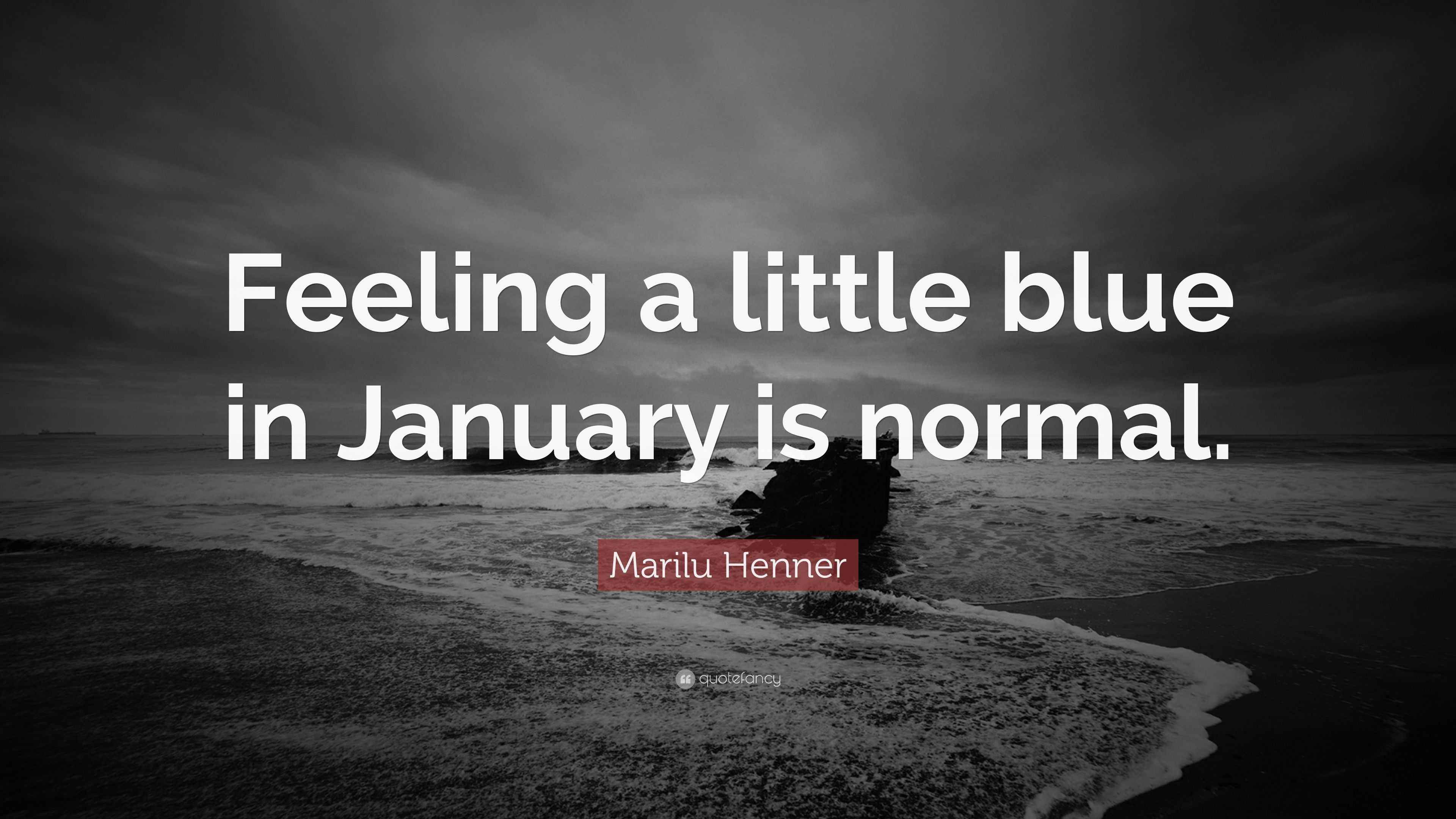 Marilu Henner Quote: “Feeling a little blue in January is normal.”