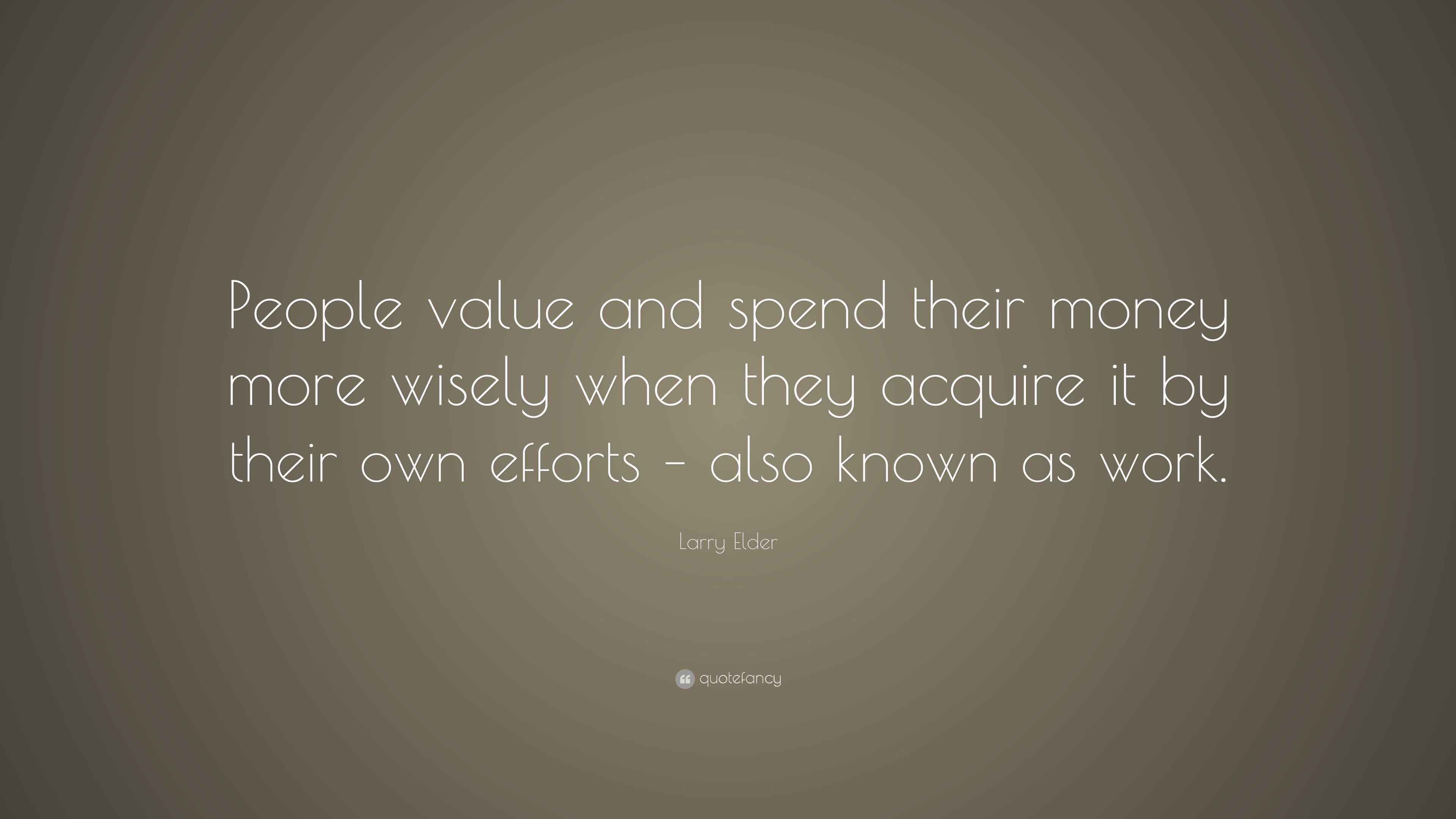 Larry Elder Quote: “People value and spend their money more wisely when ...