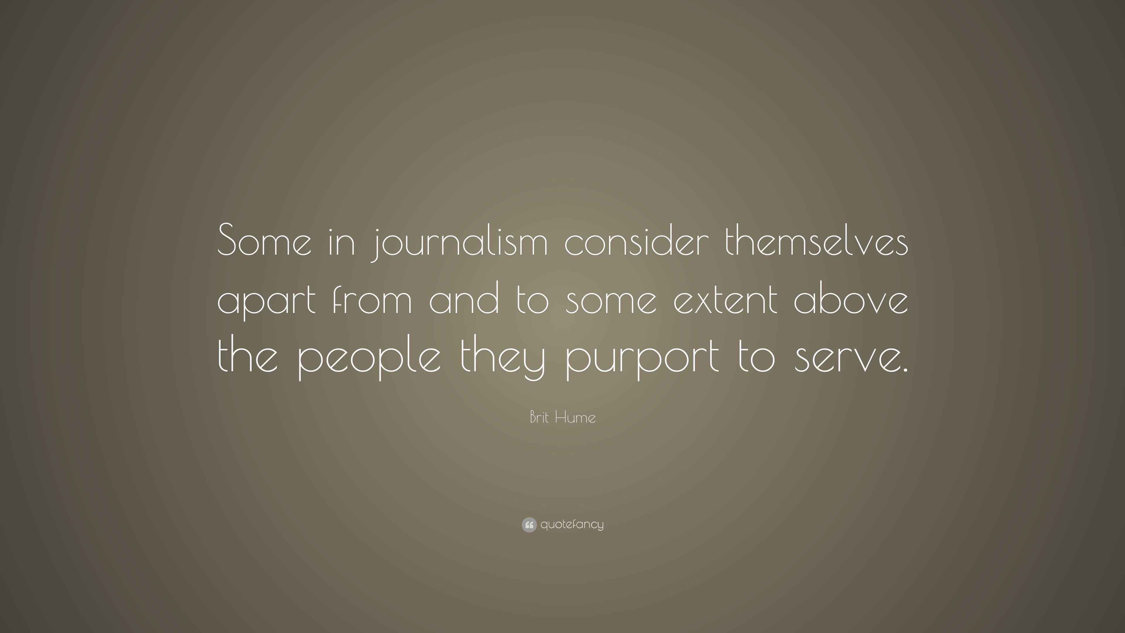 Brit Hume Quote: “Some in journalism consider themselves apart from and ...