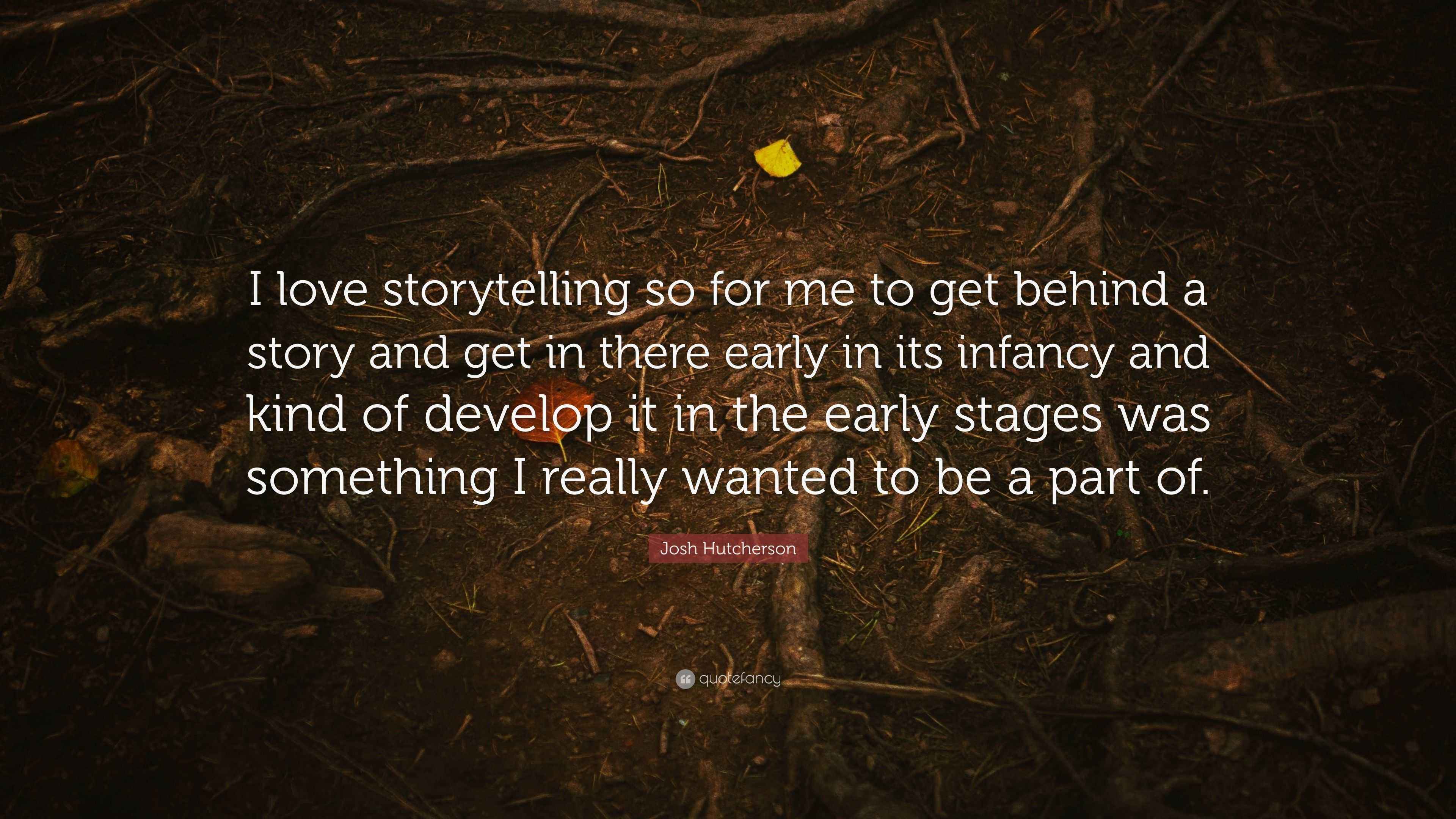 Josh Hutcherson Quote: “I love storytelling so for me to get behind a ...