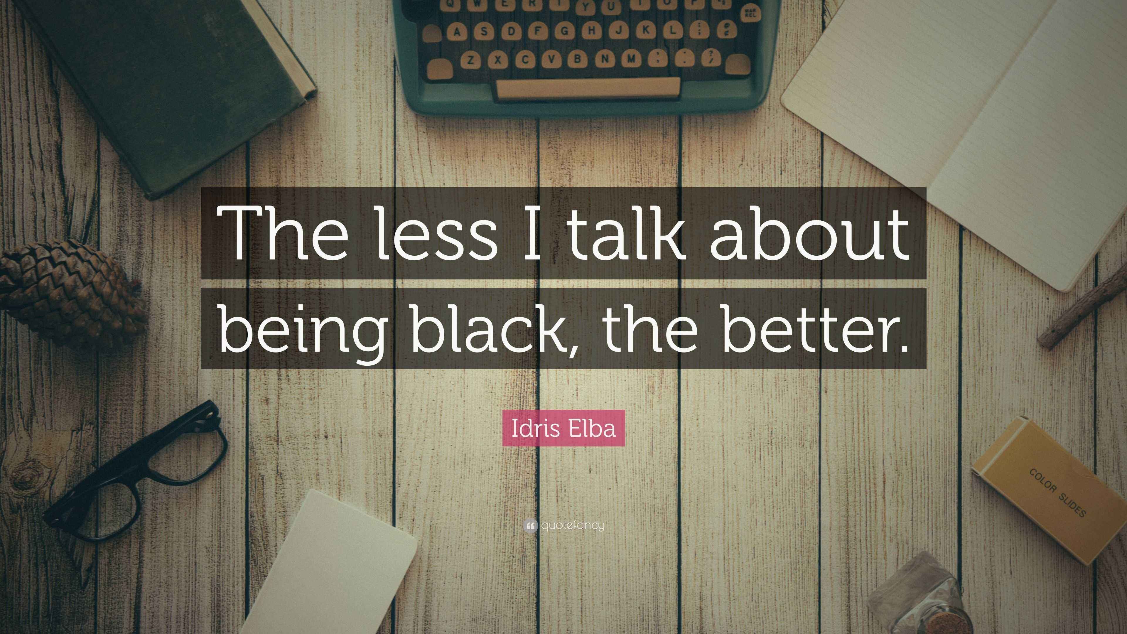Idris Elba Quote: “The less I talk about being black, the better.”
