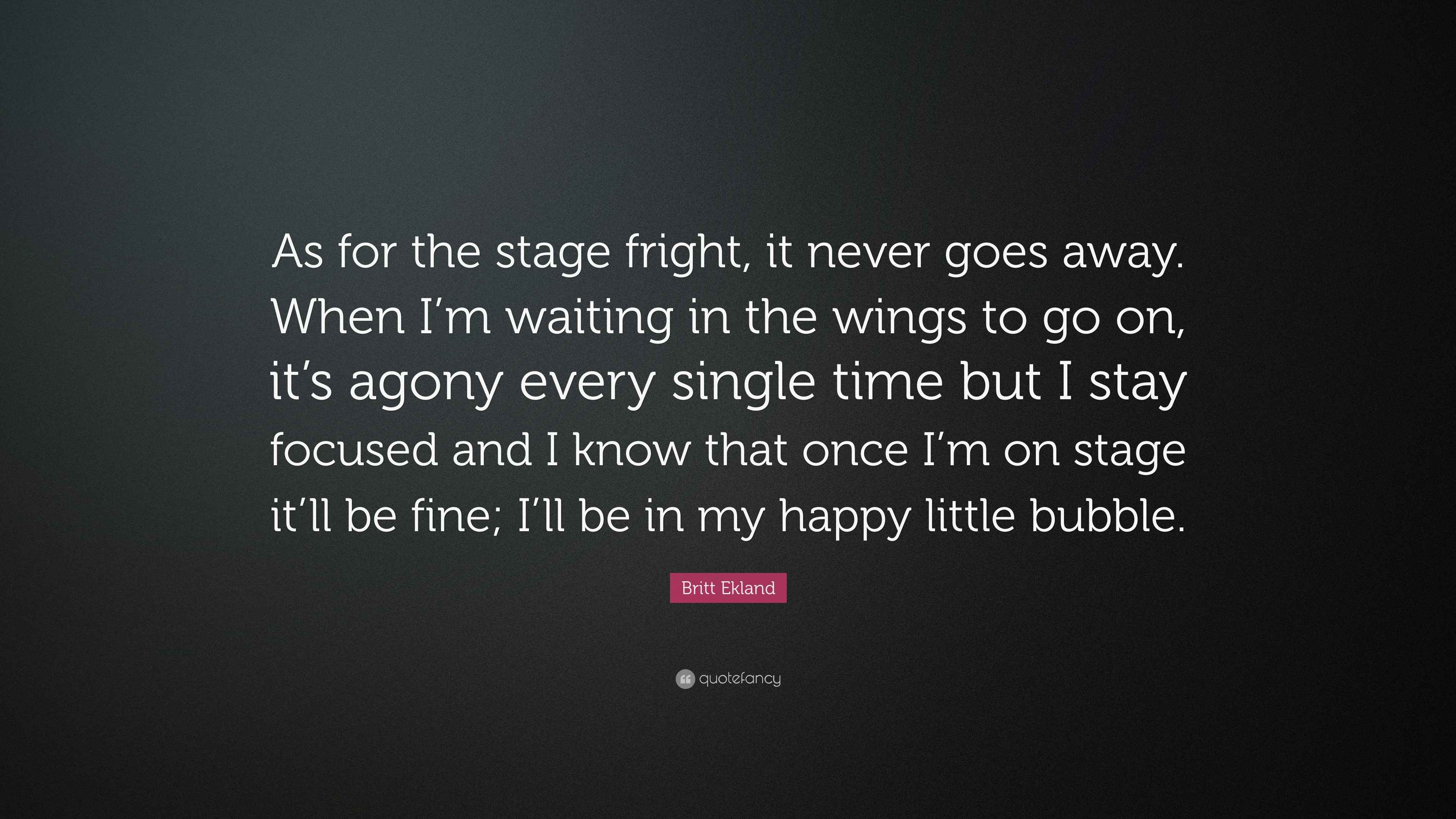 Britt Ekland Quote: “As for the stage fright, it never goes away. When ...