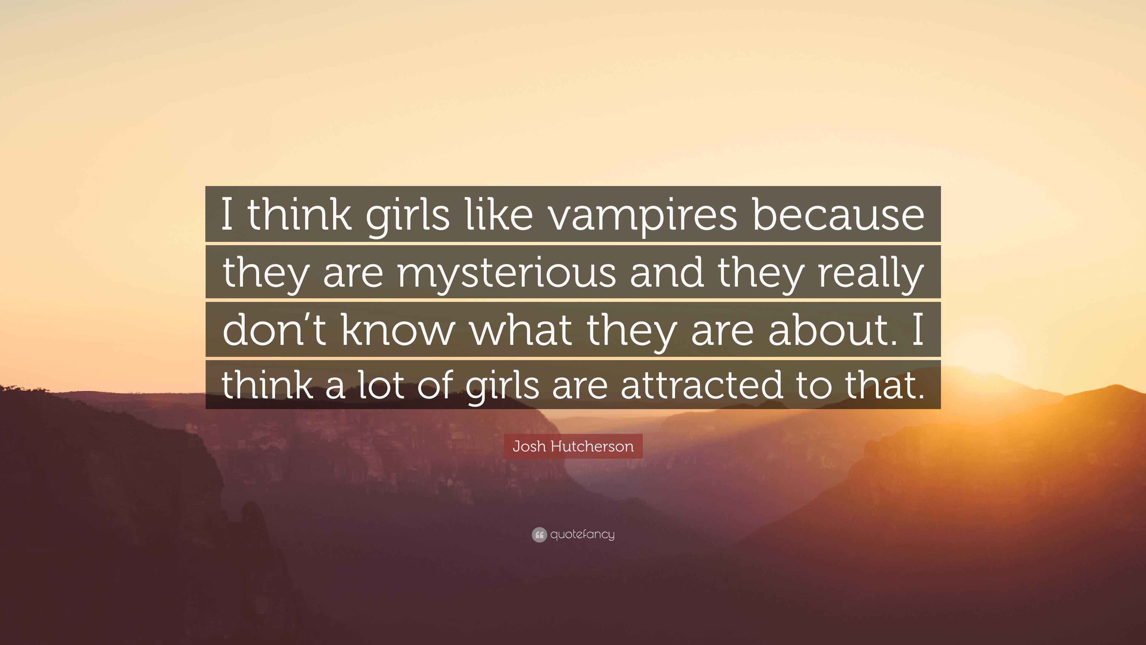 Josh Hutcherson Quote: “I think girls like vampires because they are ...