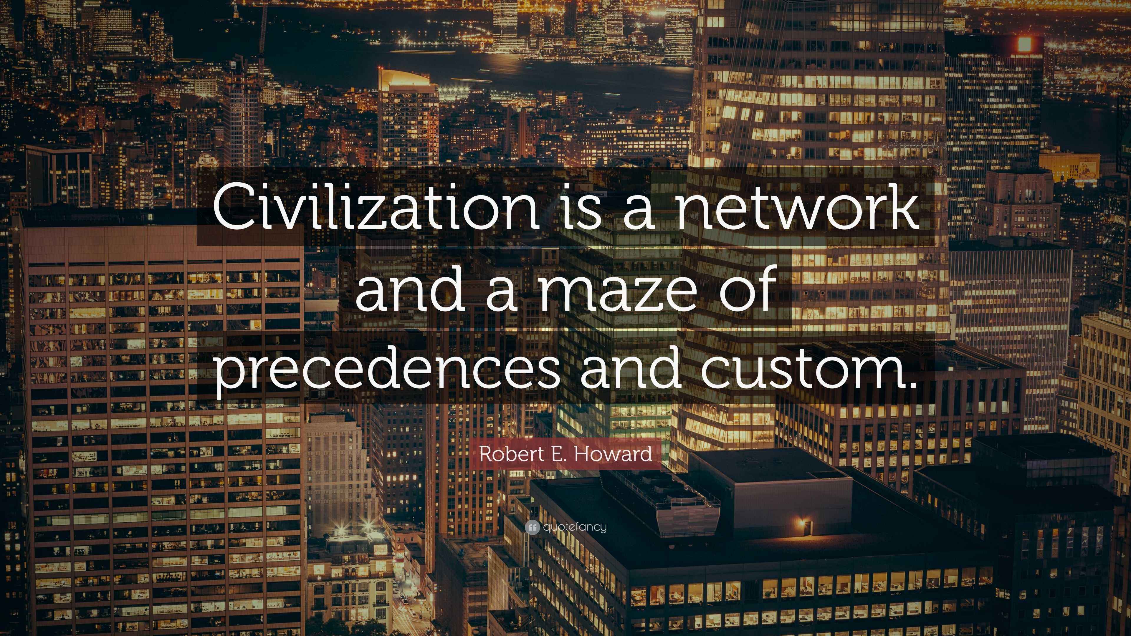 Robert E. Howard Quote: “Civilization is a network and a maze of ...