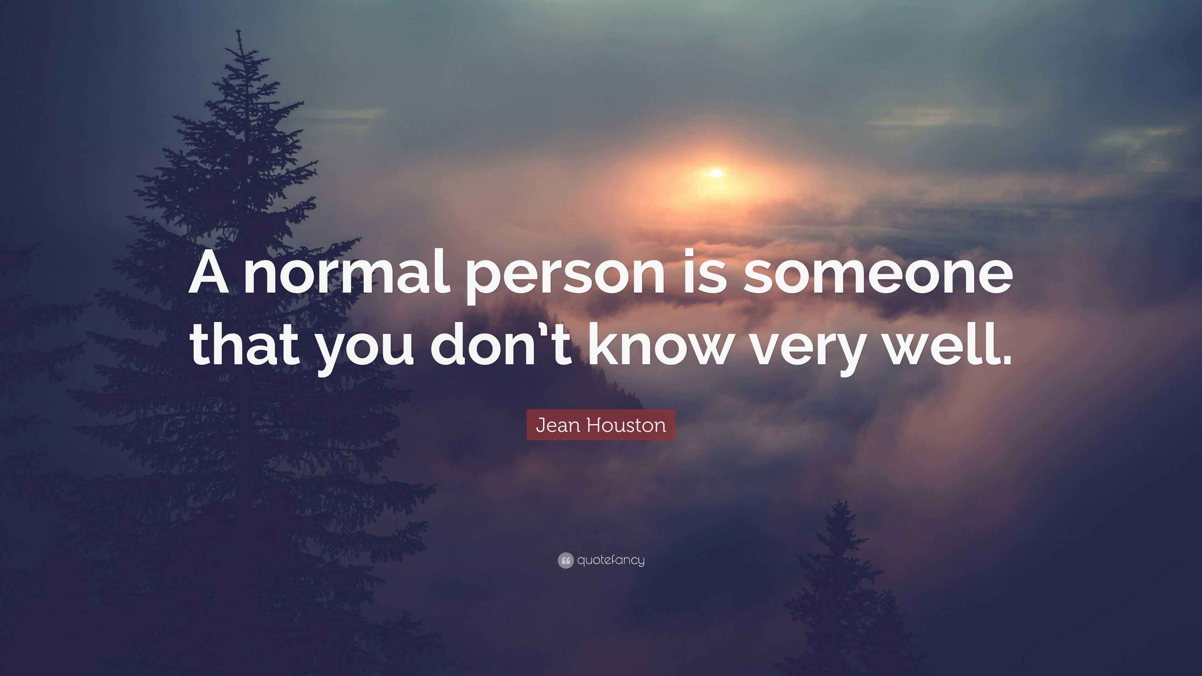 Jean Houston Quote: “A normal person is someone that you don’t know ...