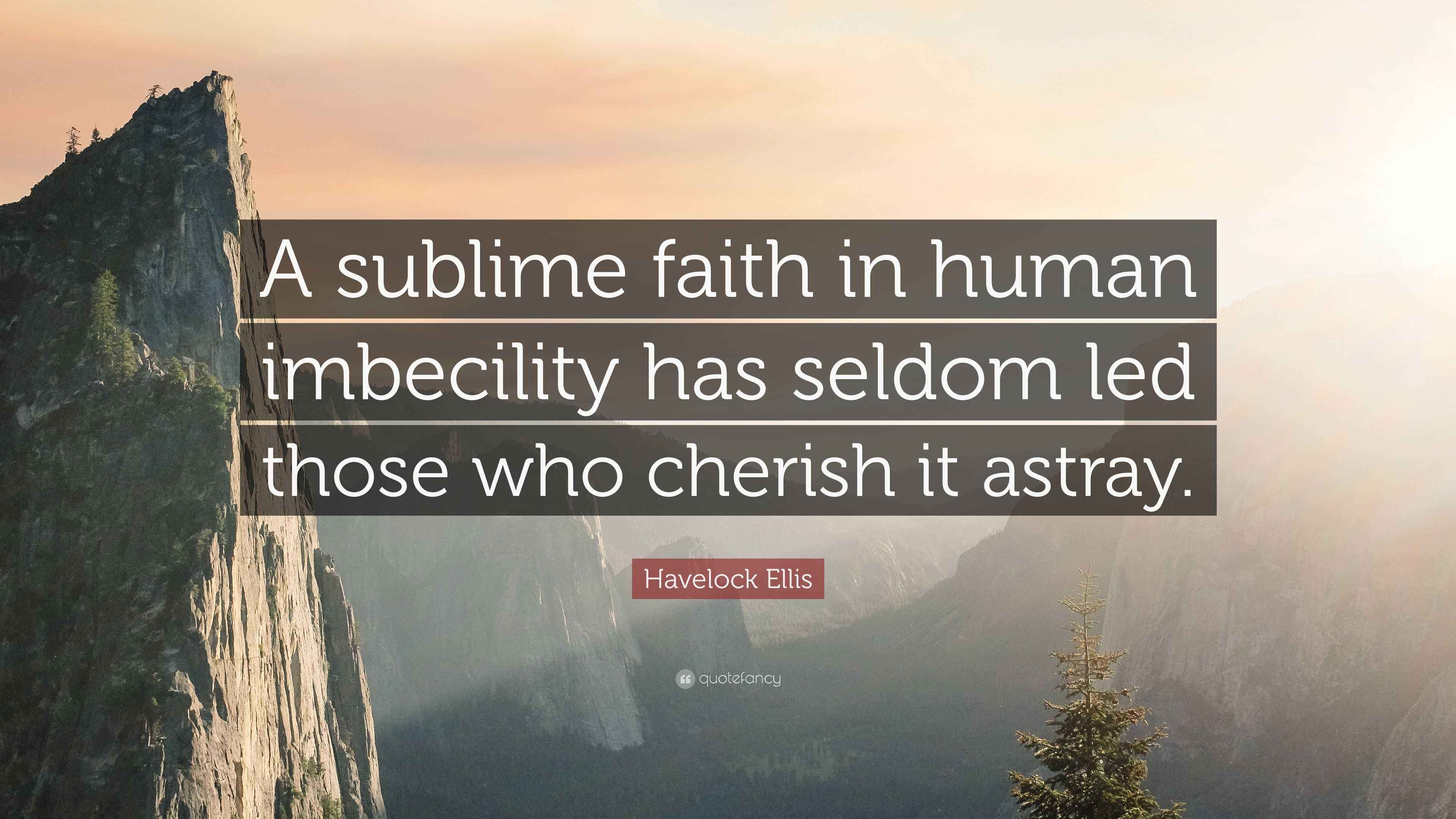 Havelock Ellis Quote: “A sublime faith in human imbecility has seldom ...