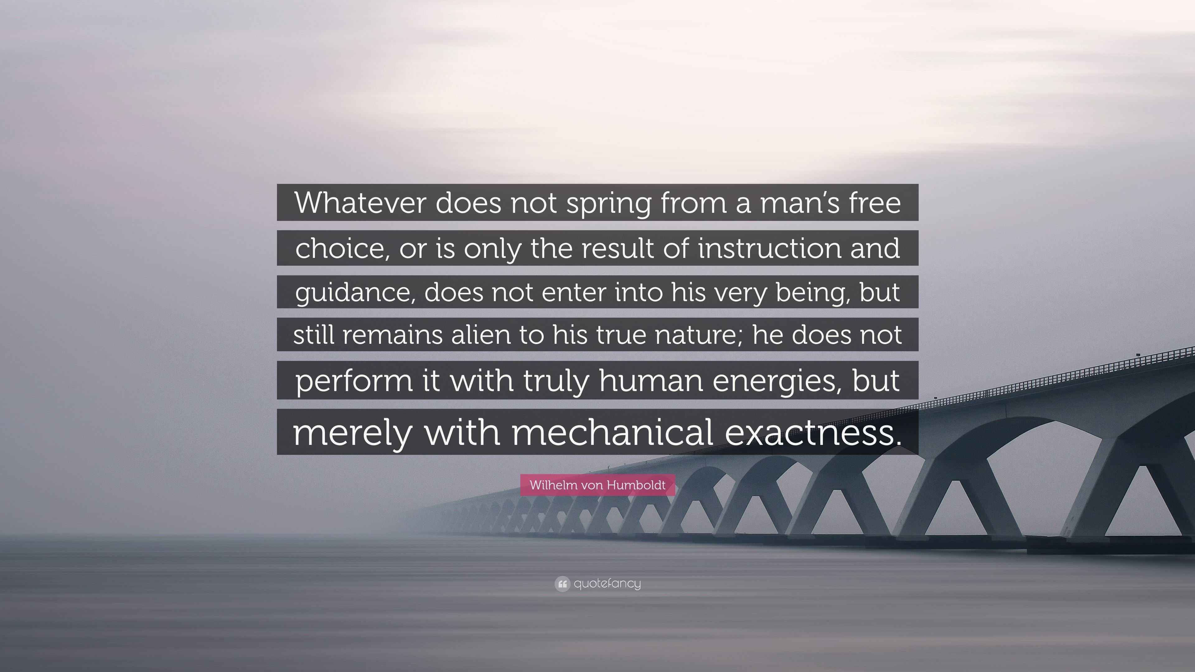 Wilhelm von Humboldt Quote: “Whatever does not spring from a man’s free ...