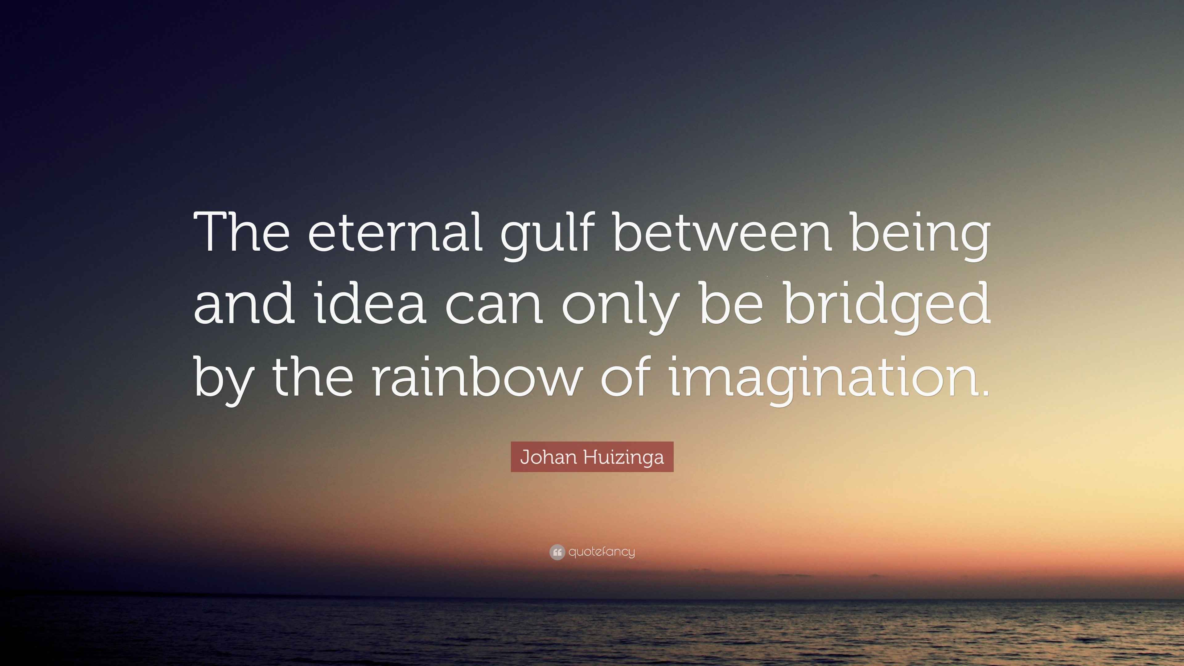 Johan Huizinga Quote: “The eternal gulf between being and idea can only ...
