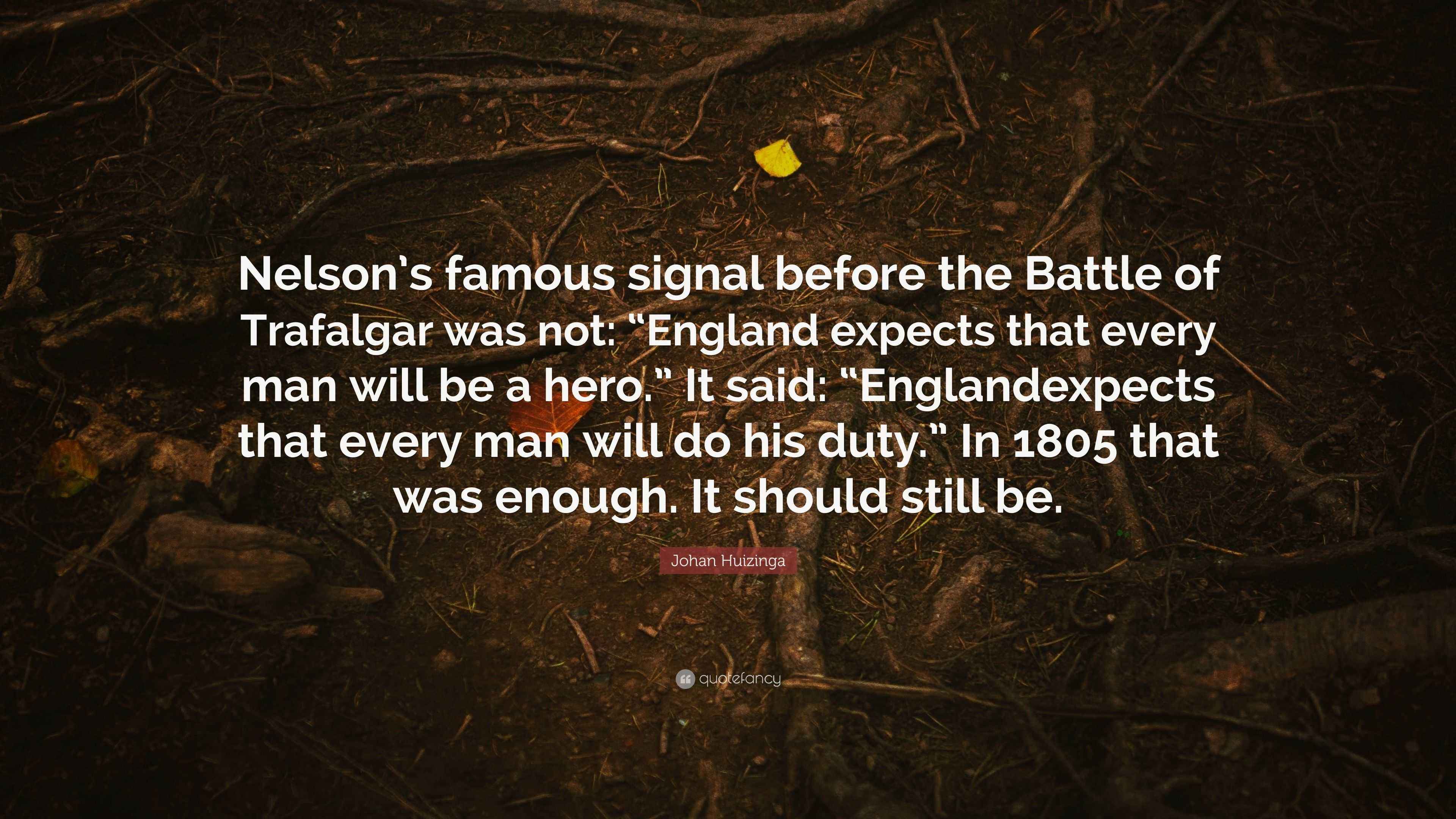 Johan Huizinga Quote: “Nelson’s famous signal before the Battle of ...