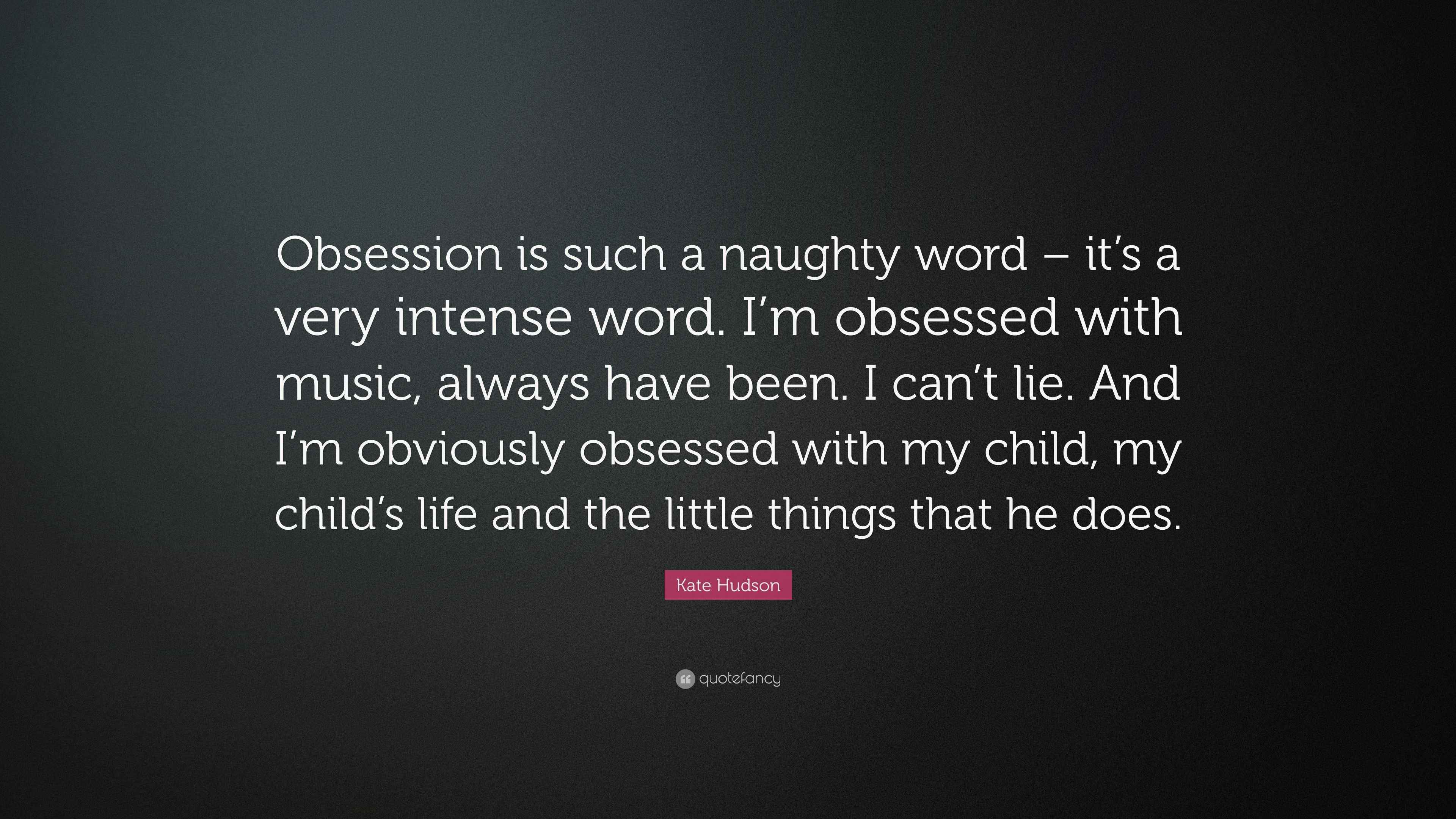Kate Hudson Quote: “Obsession is such a naughty word – it’s a very ...