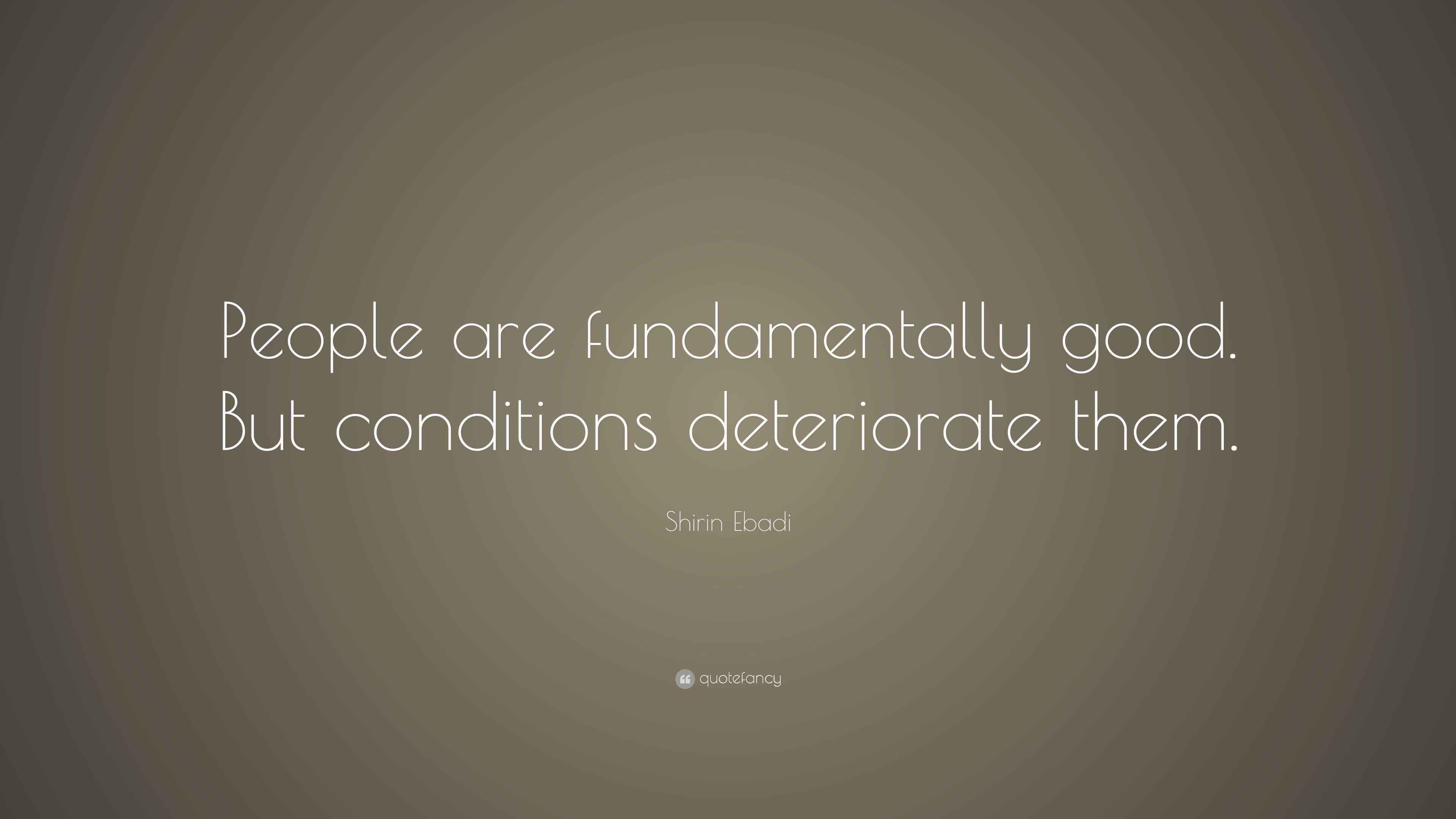 Shirin Ebadi Quote: “People are fundamentally good. But conditions ...