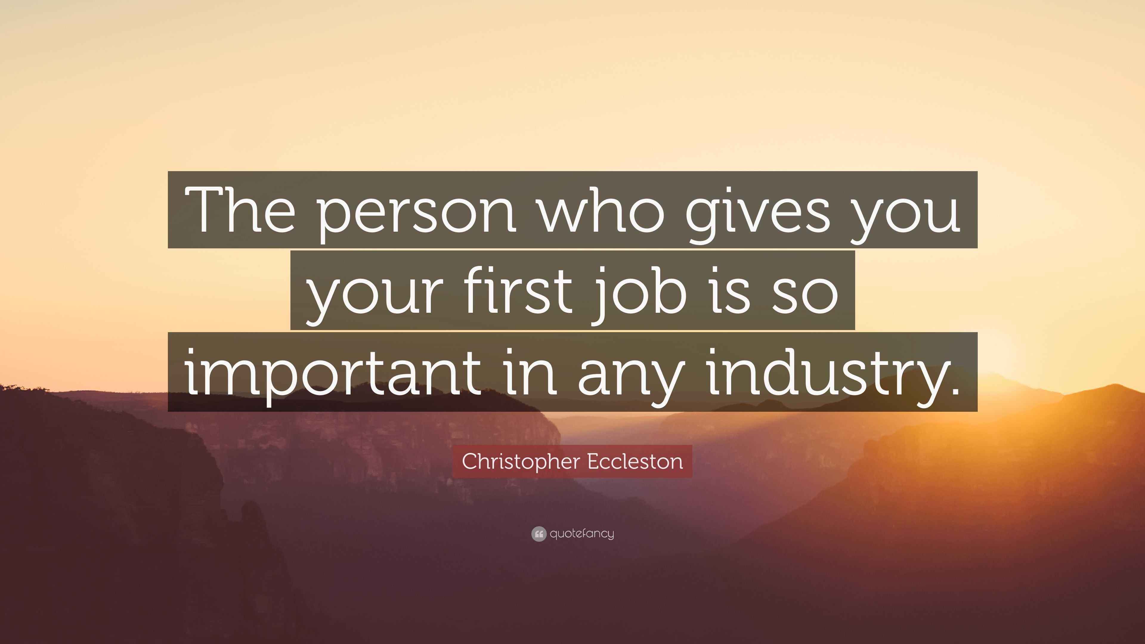 Christopher Eccleston Quote: “The person who gives you your first job ...