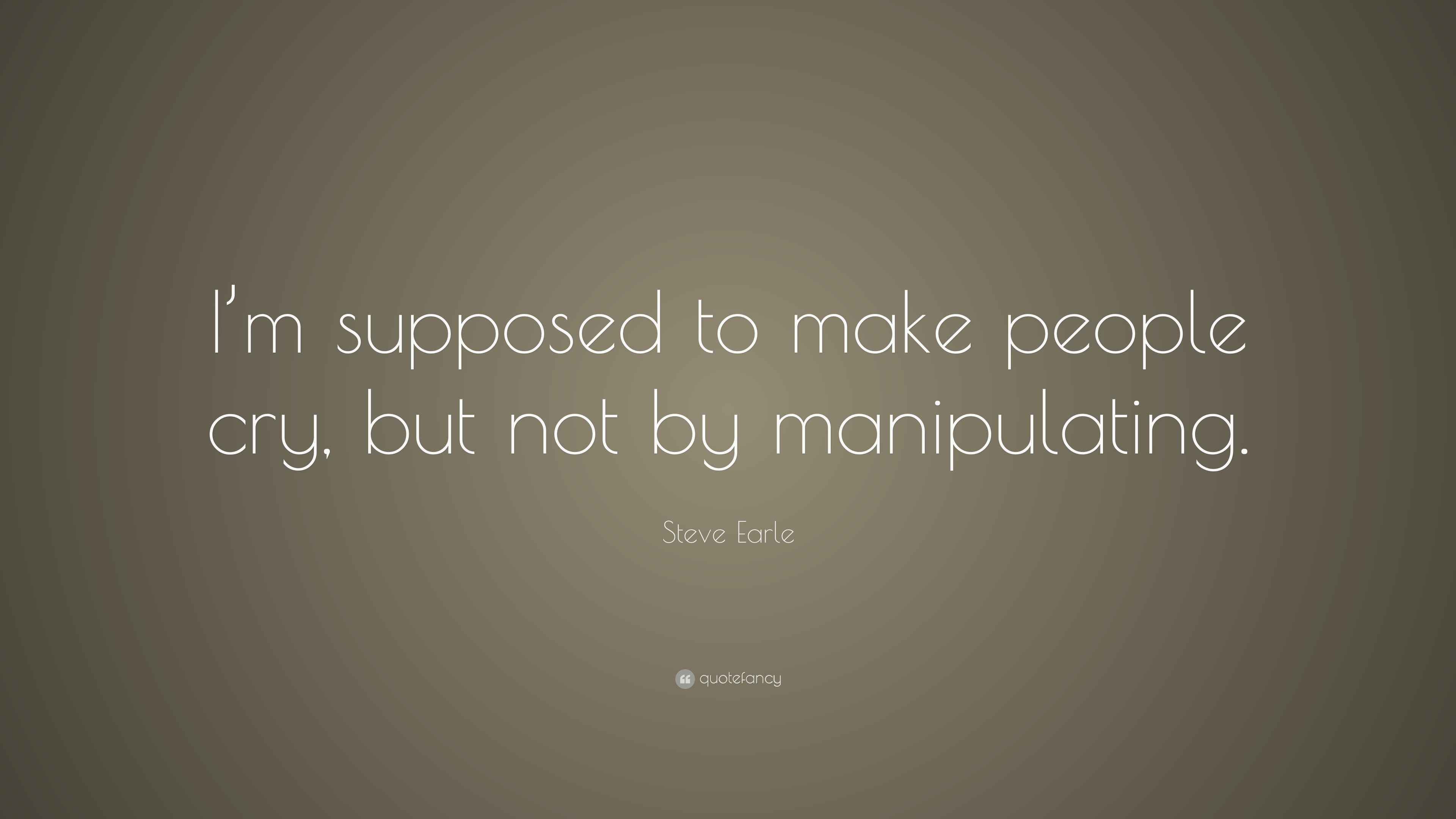 Steve Earle Quote: “I’m supposed to make people cry, but not by ...