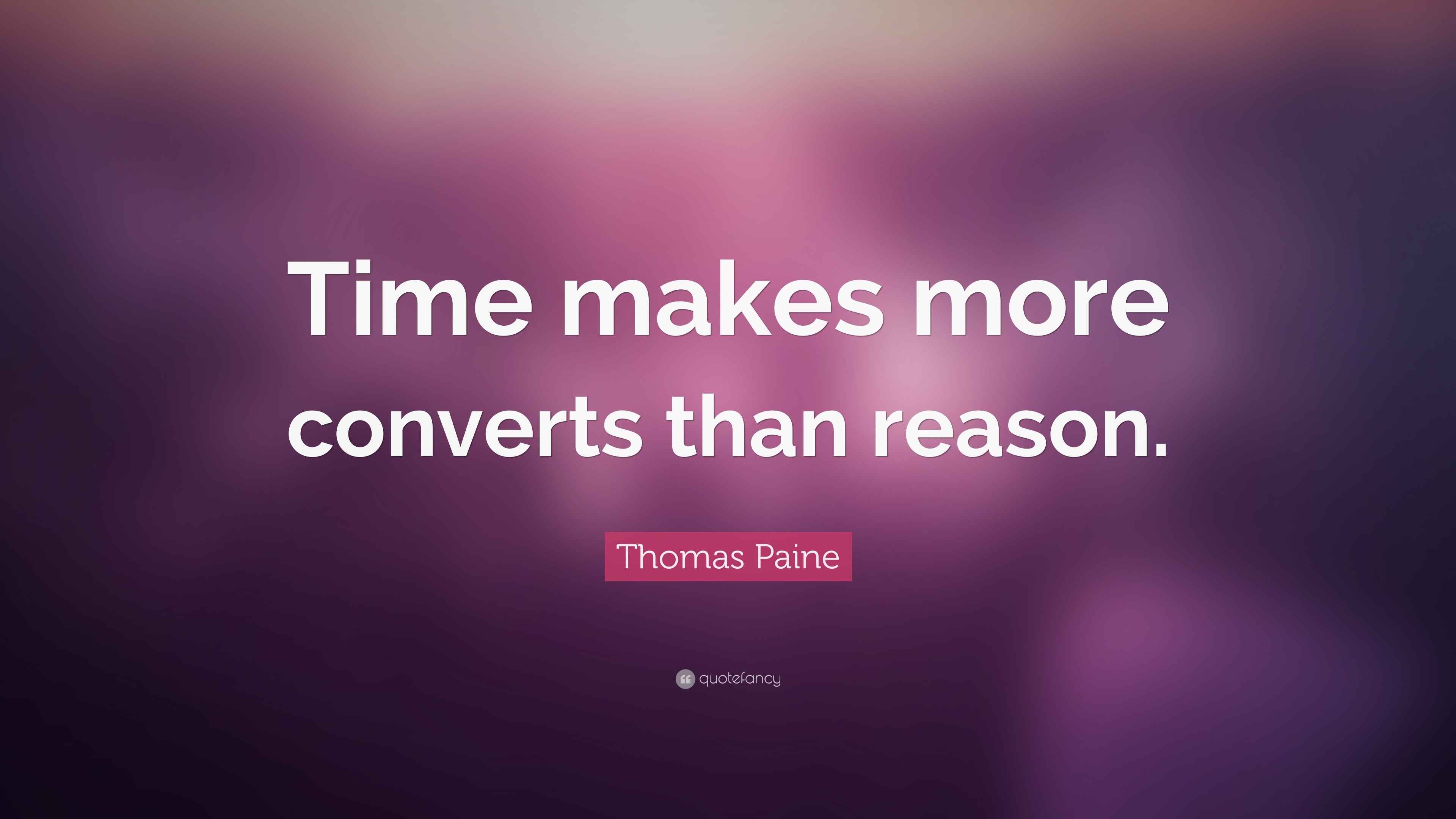 Thomas Paine Quote: “Time makes more converts than reason.”