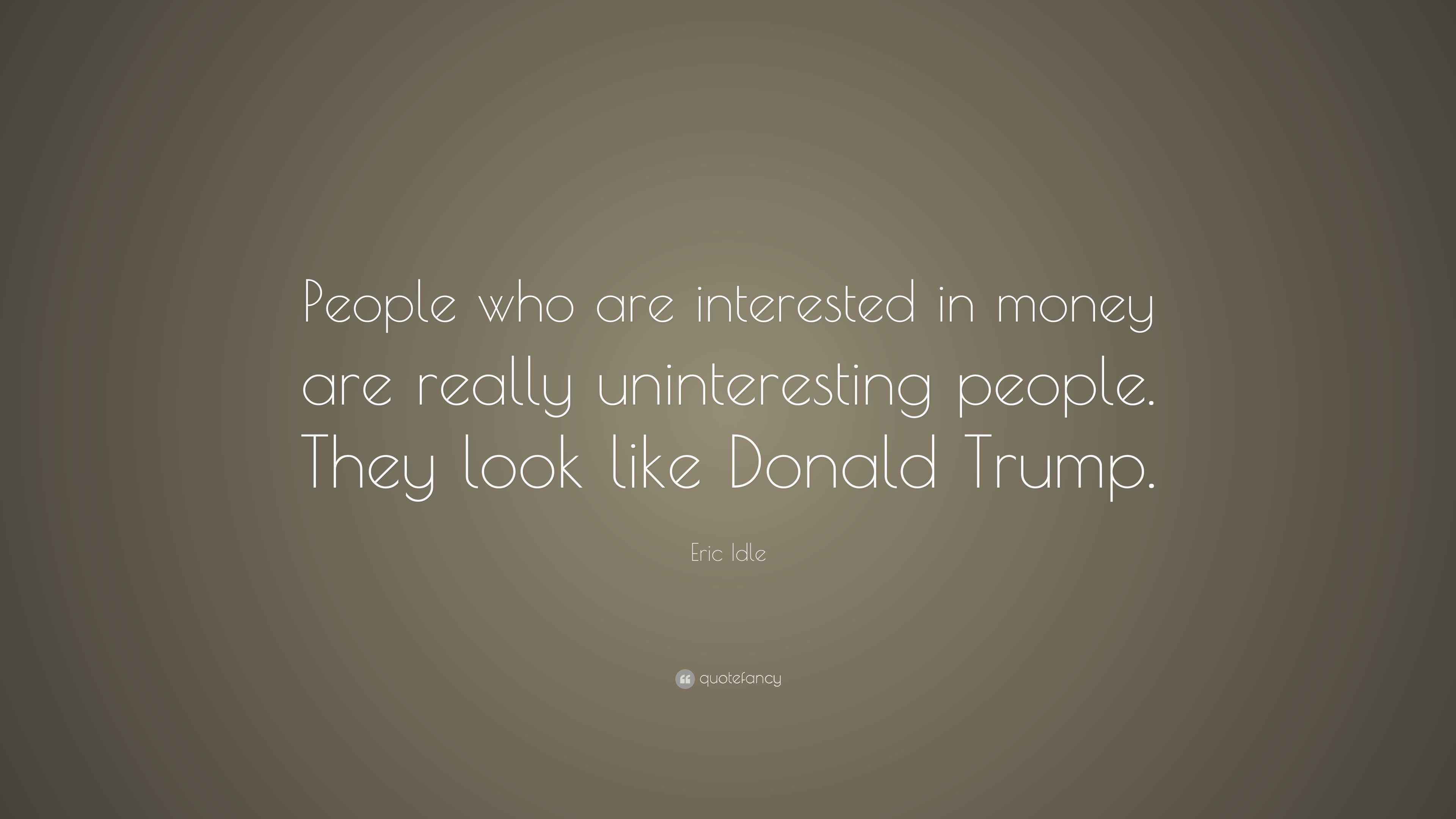 Eric Idle Quote: “People who are interested in money are really ...