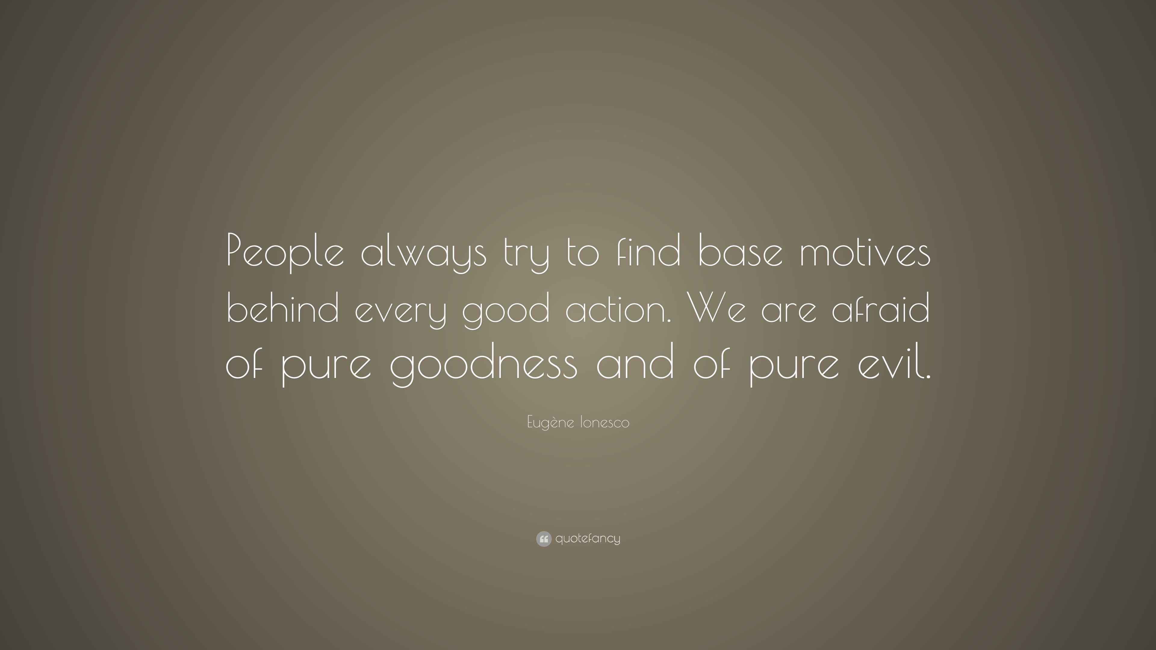 Eugène Ionesco Quote: “People always try to find base motives behind ...